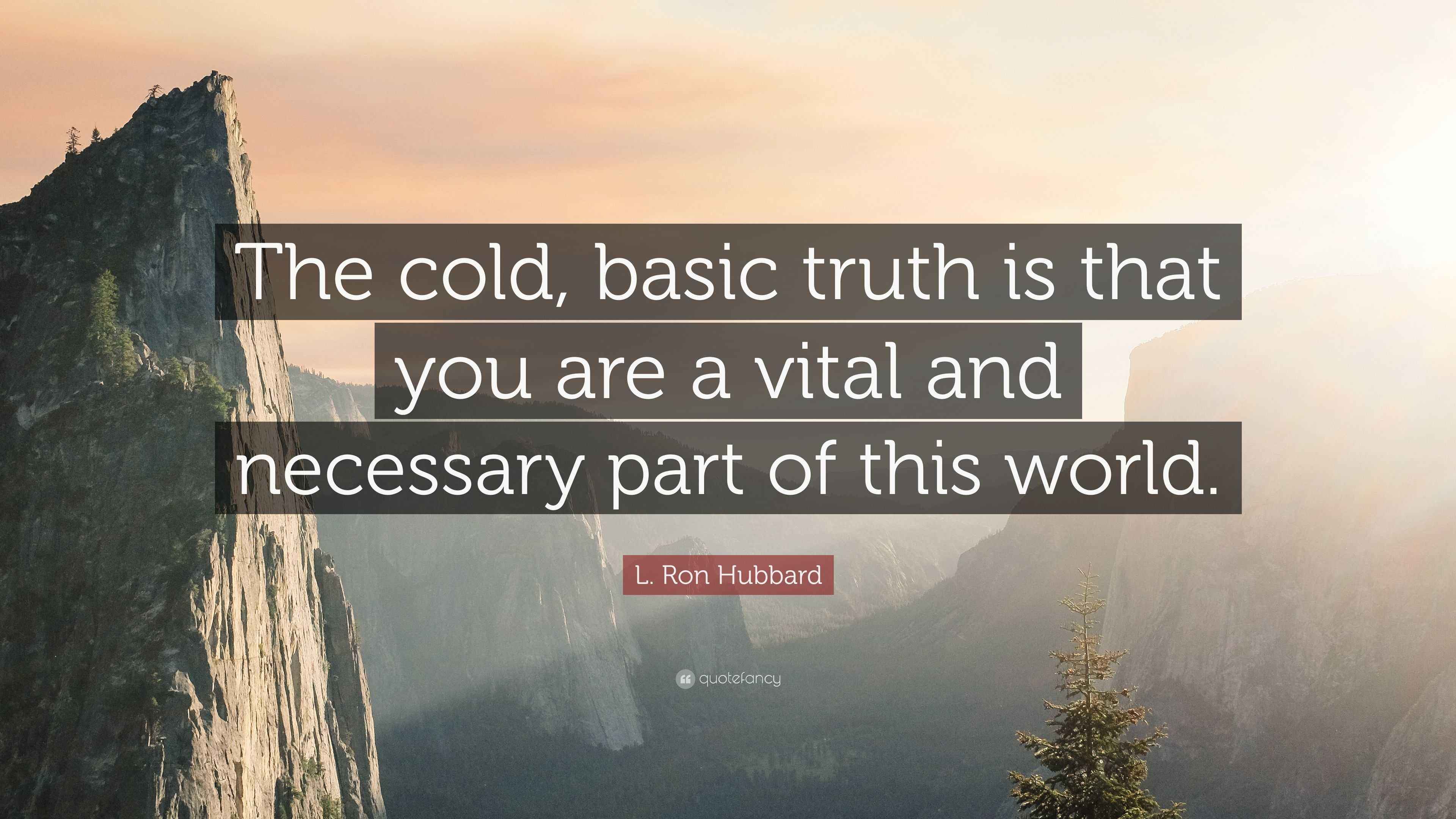 L. Ron Hubbard Quote: “The cold, basic truth is that you are a vital ...