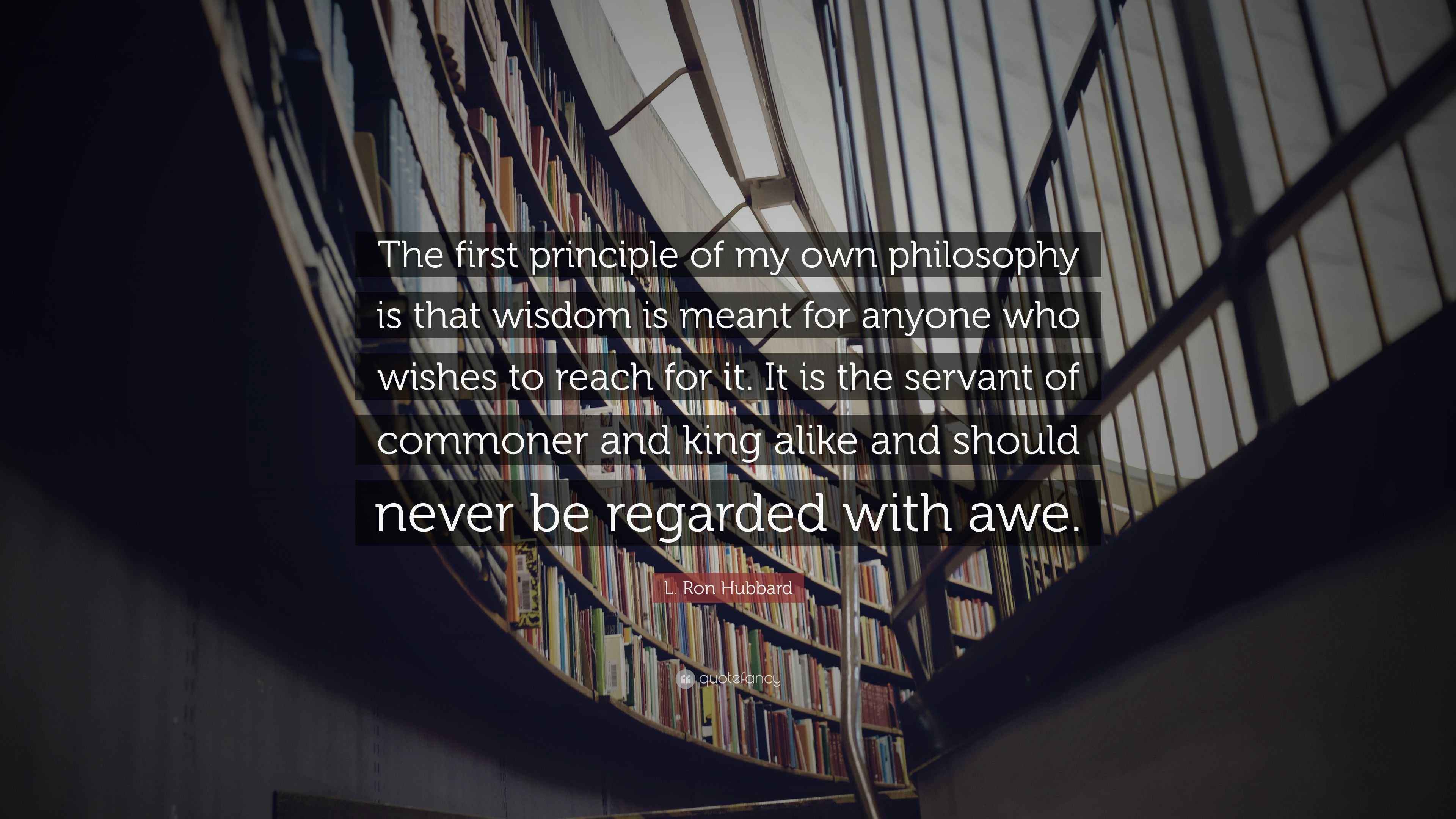 L. Ron Hubbard Quote: “The first principle of my own philosophy is that ...