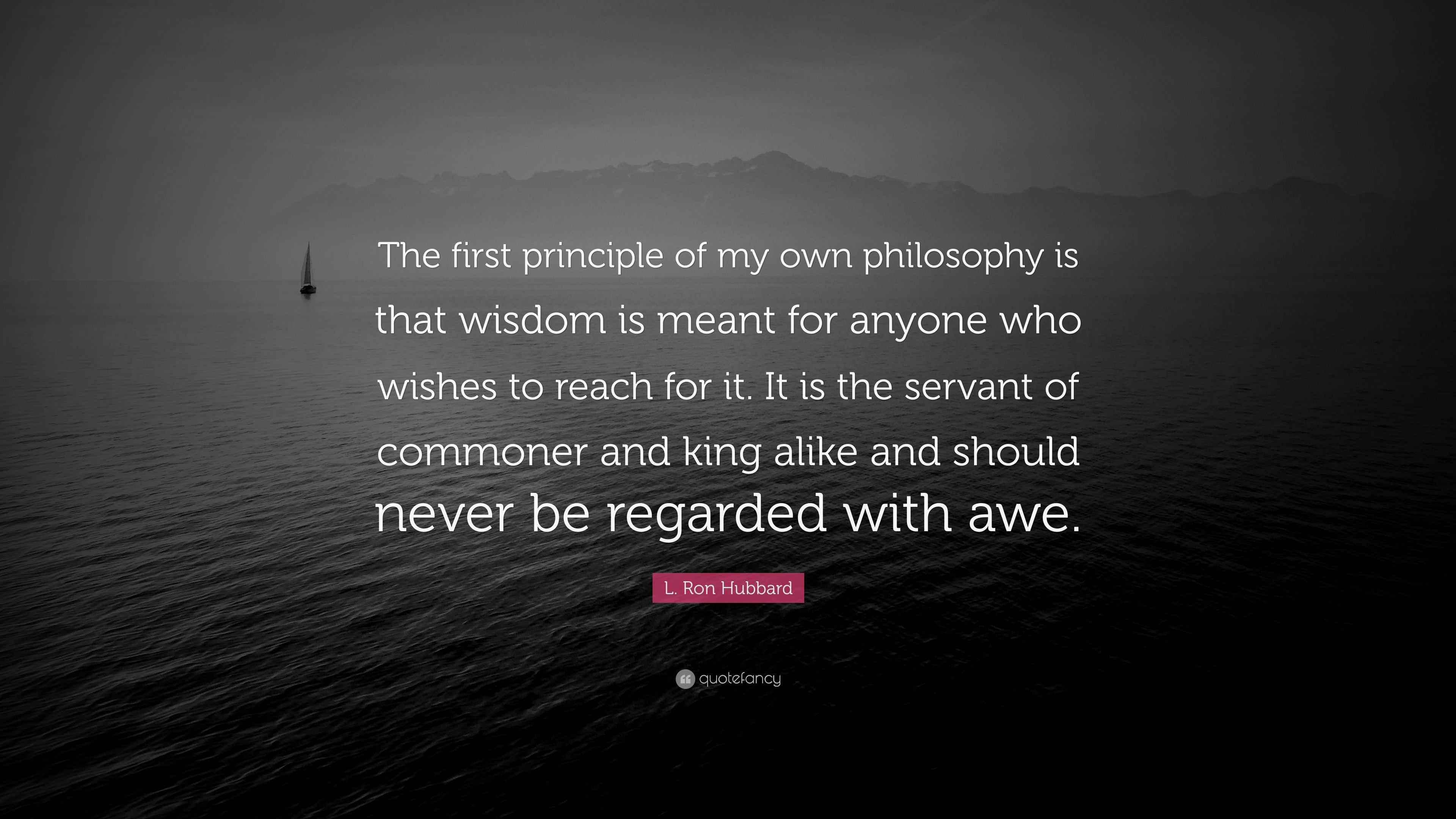 L. Ron Hubbard Quote: “The first principle of my own philosophy is that ...