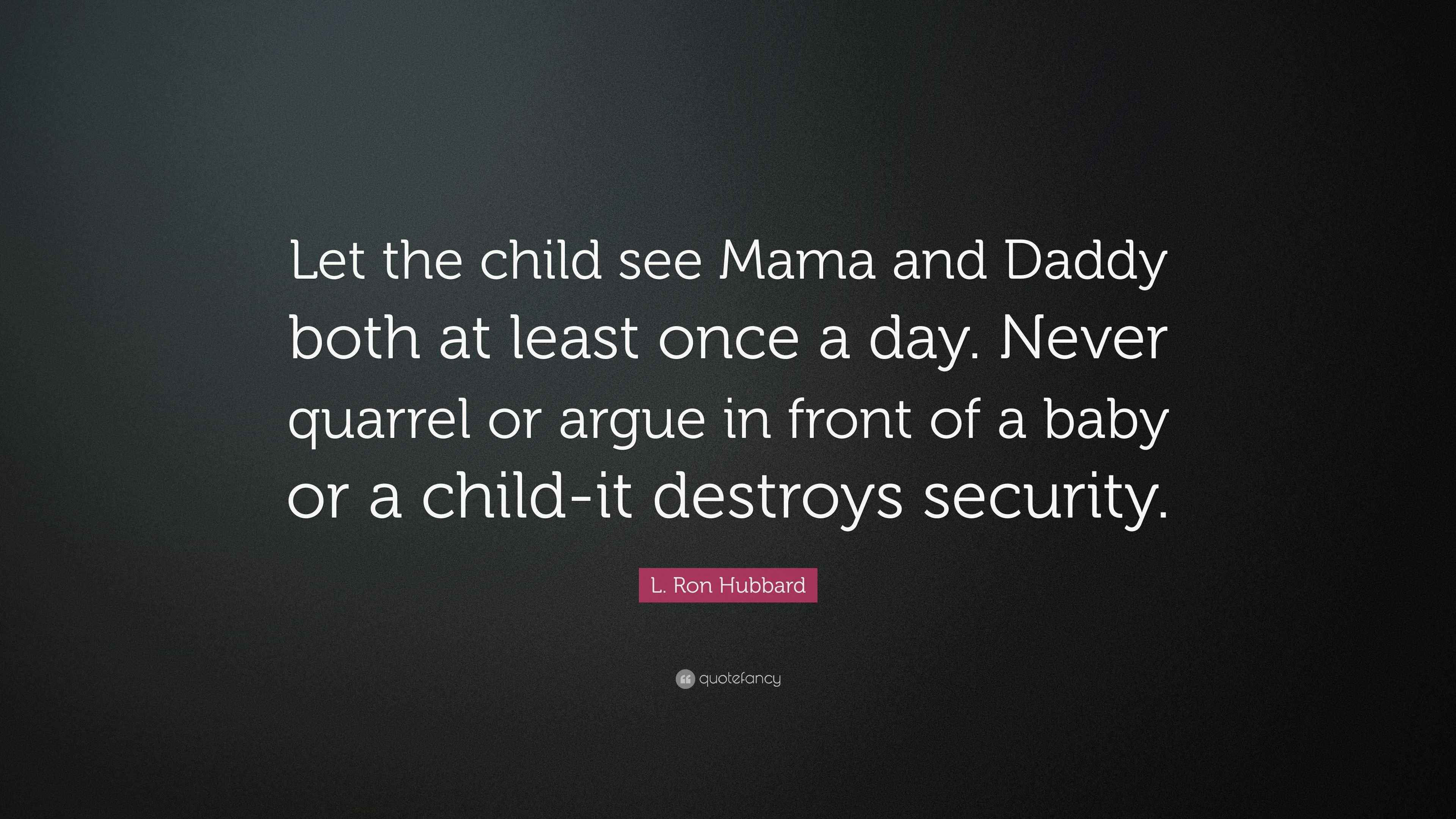 L. Ron Hubbard Quote: “Let the child see Mama and Daddy both at least ...