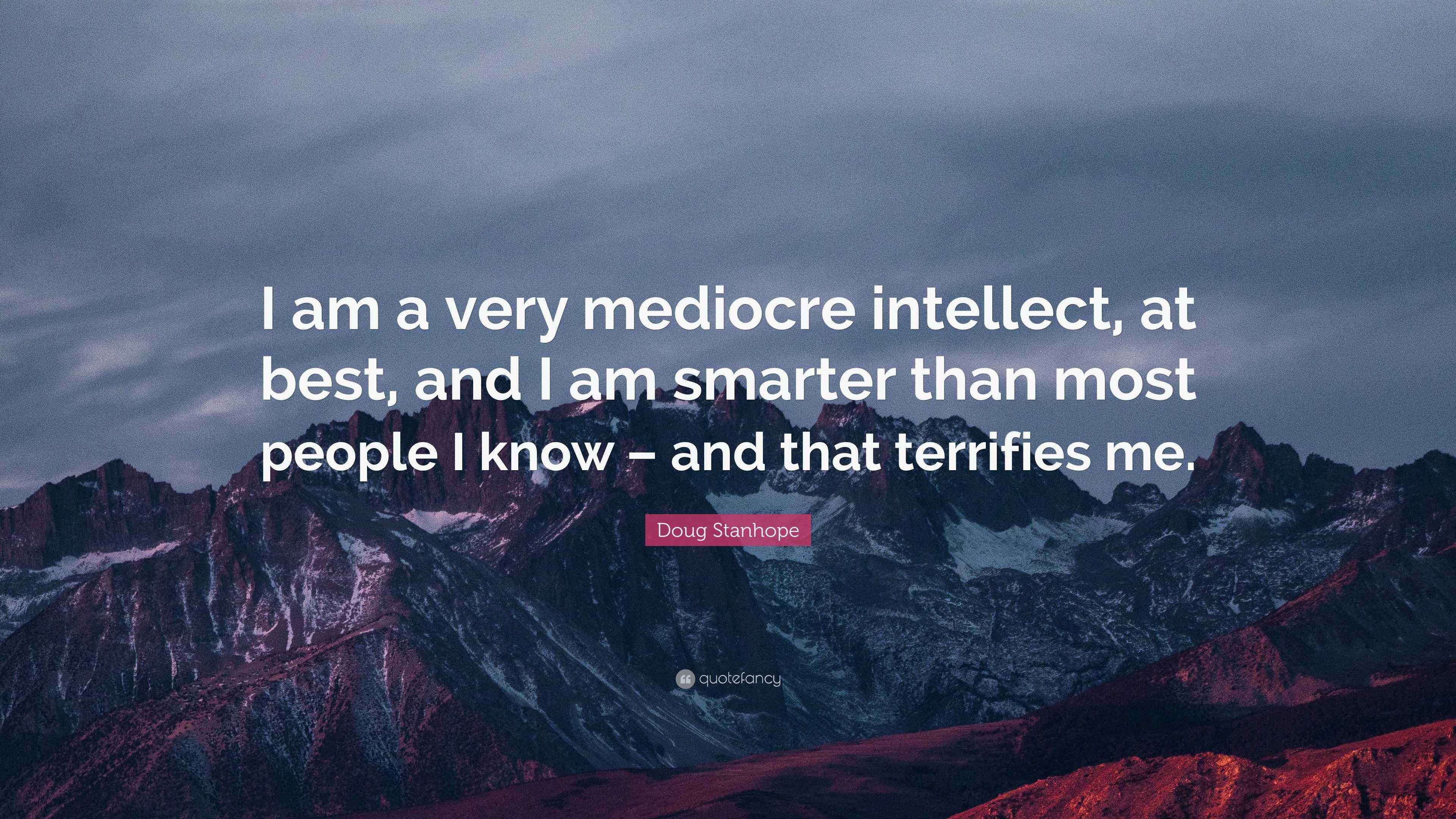 Doug Stanhope Quote: “I am a very mediocre intellect, at best, and I am ...