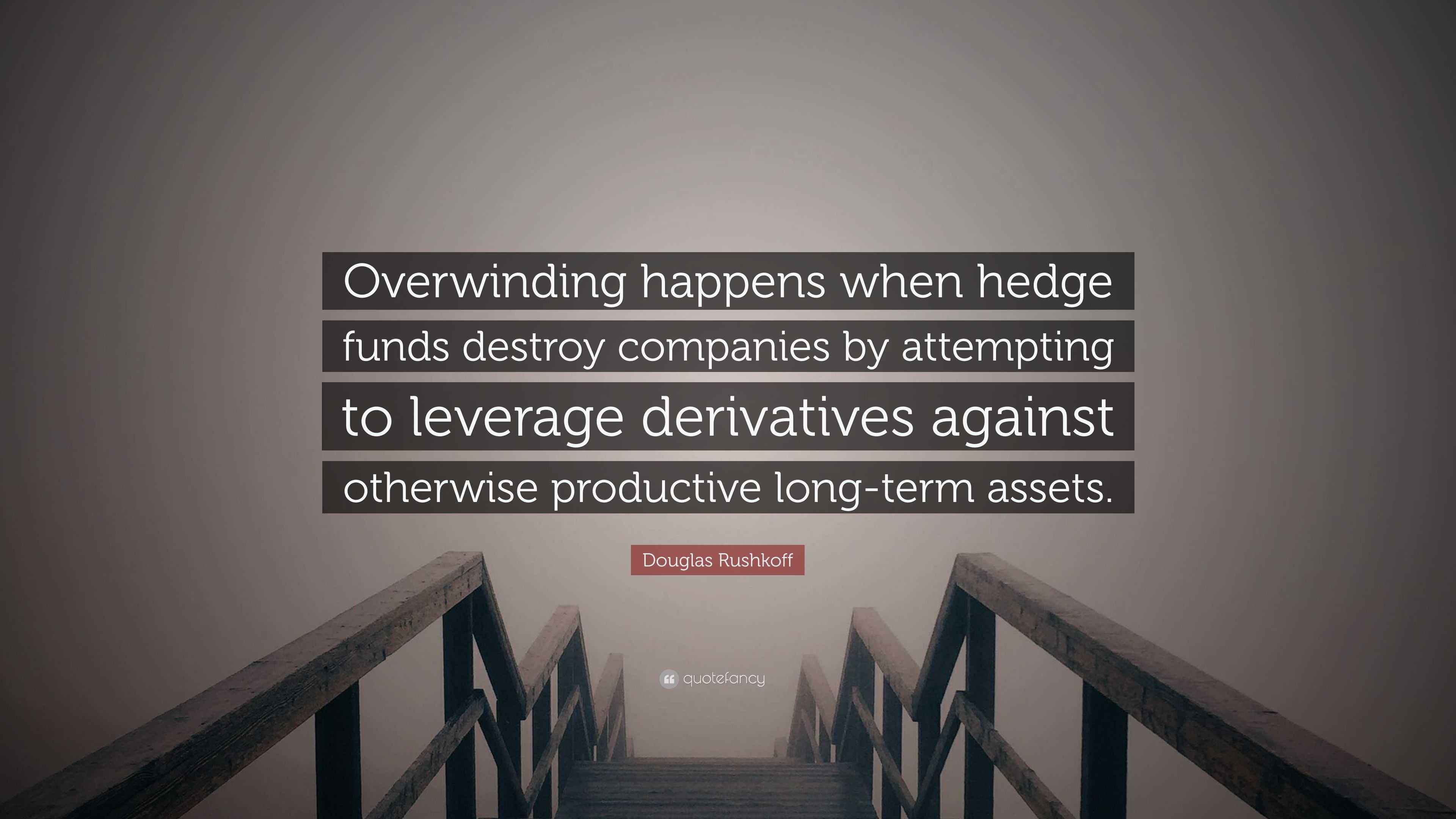 Douglas Rushkoff Quote: “Overwinding happens when hedge funds destroy ...