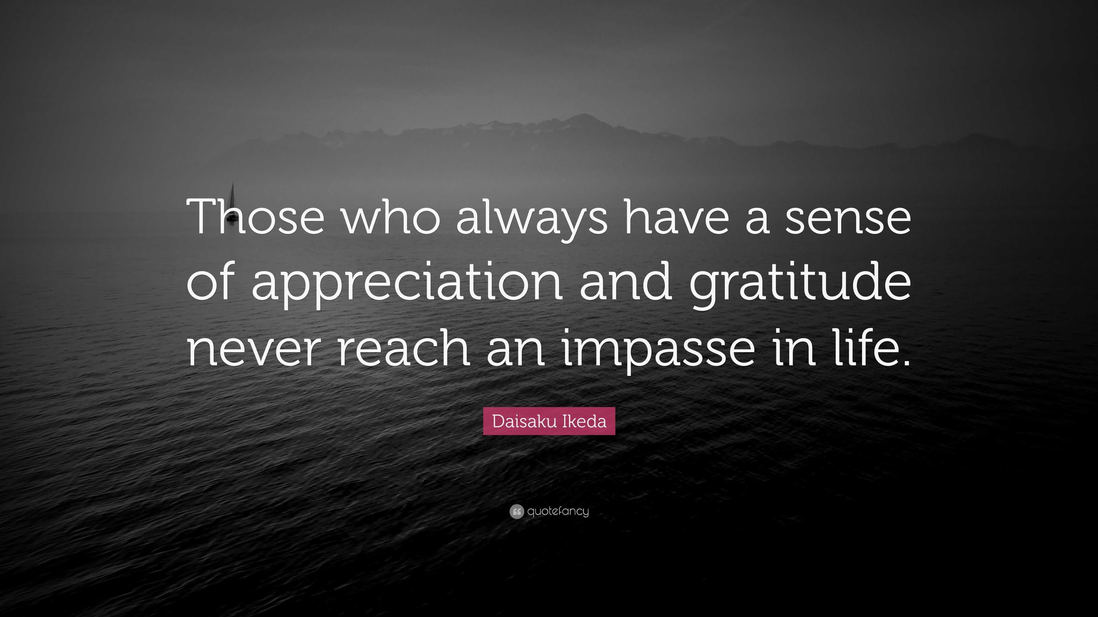 Daisaku Ikeda Quote: “Those who always have a sense of appreciation and ...