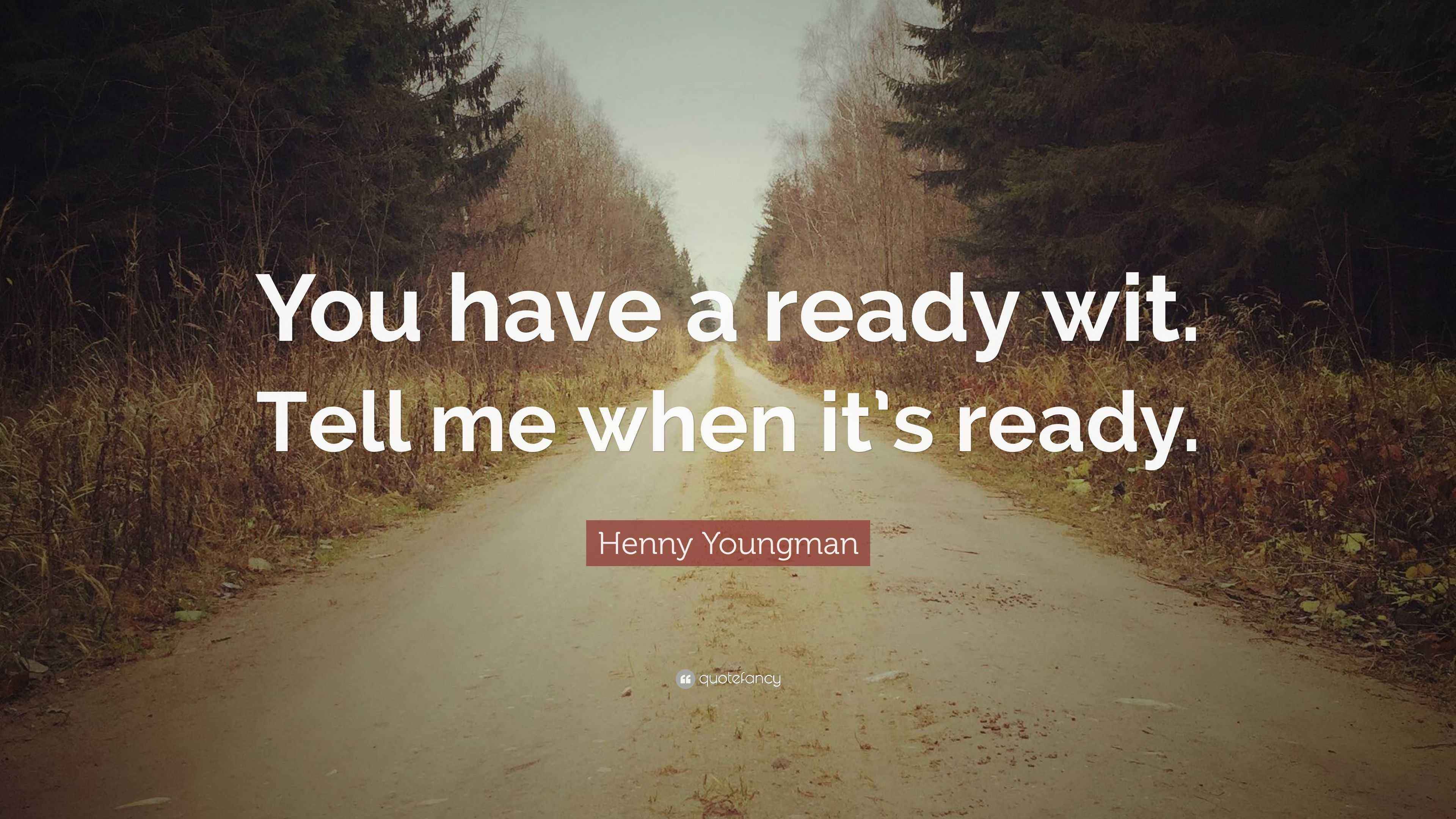 Henny Youngman Quote: “You have a ready wit. Tell me when it’s ready.”