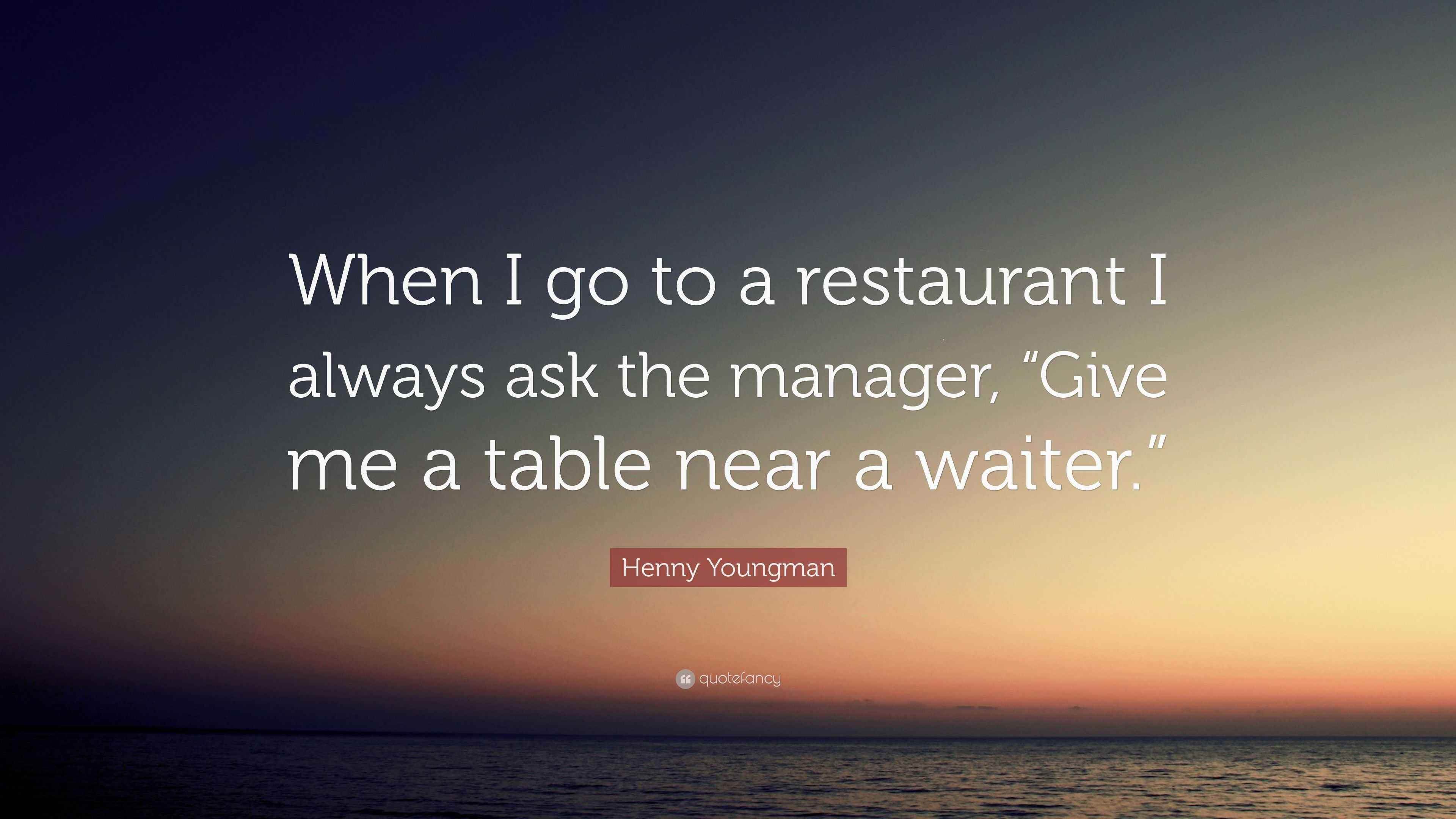 Henny Youngman Quote: “When I go to a restaurant I always ask the ...