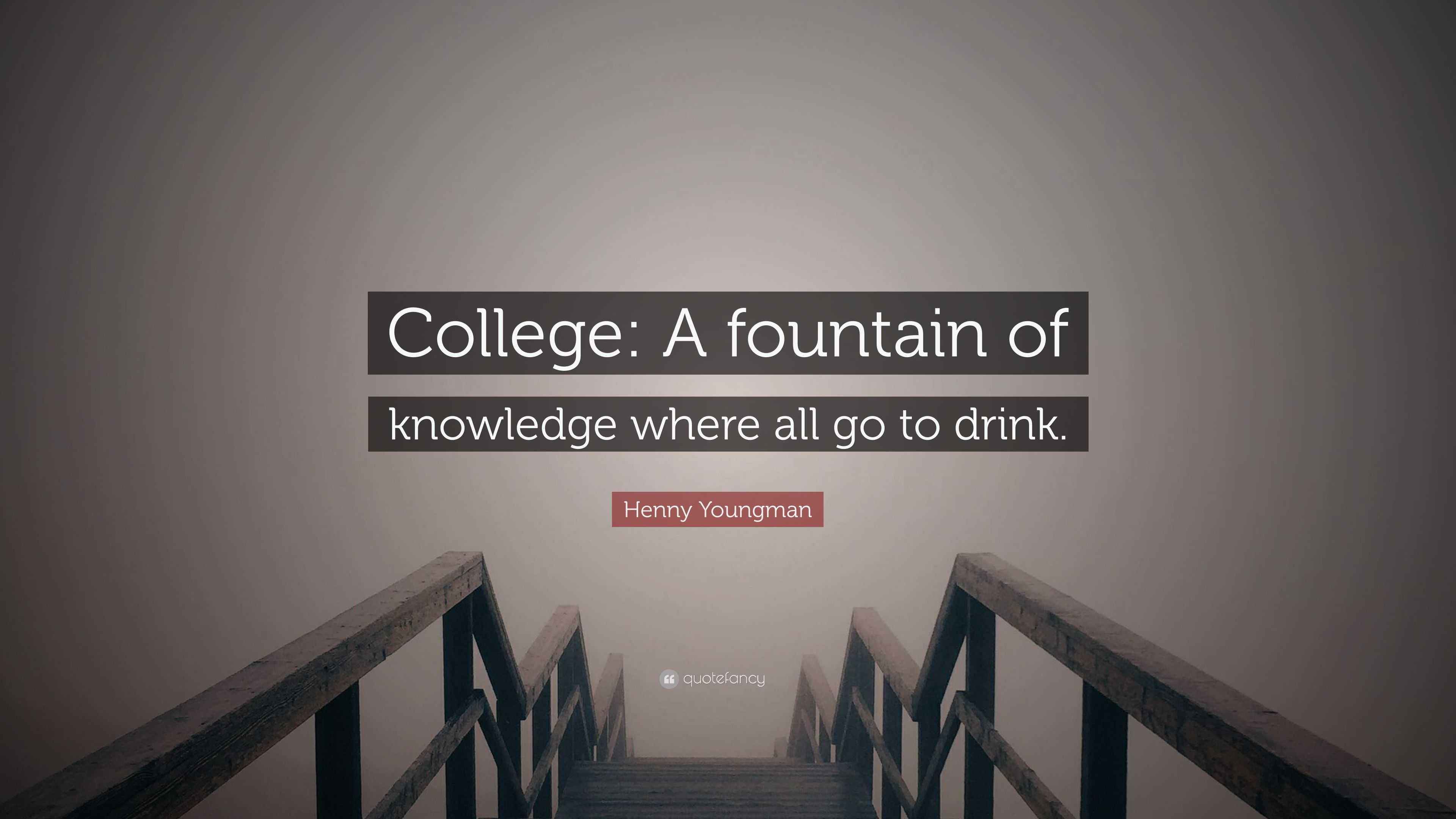 Henny Youngman Quote: “College: A fountain of knowledge where all go to ...