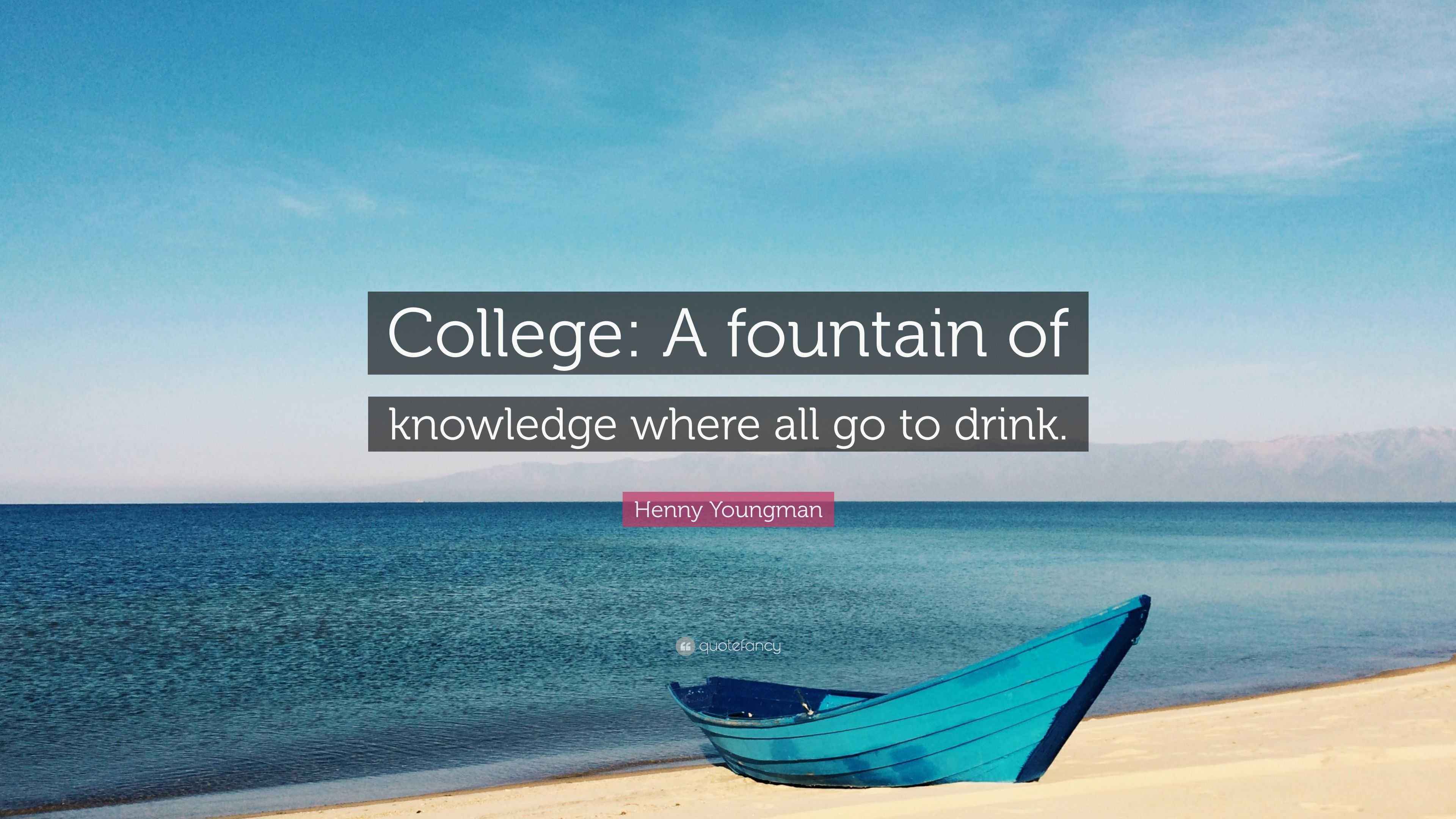 Henny Youngman Quote: “College: A fountain of knowledge where all go to ...