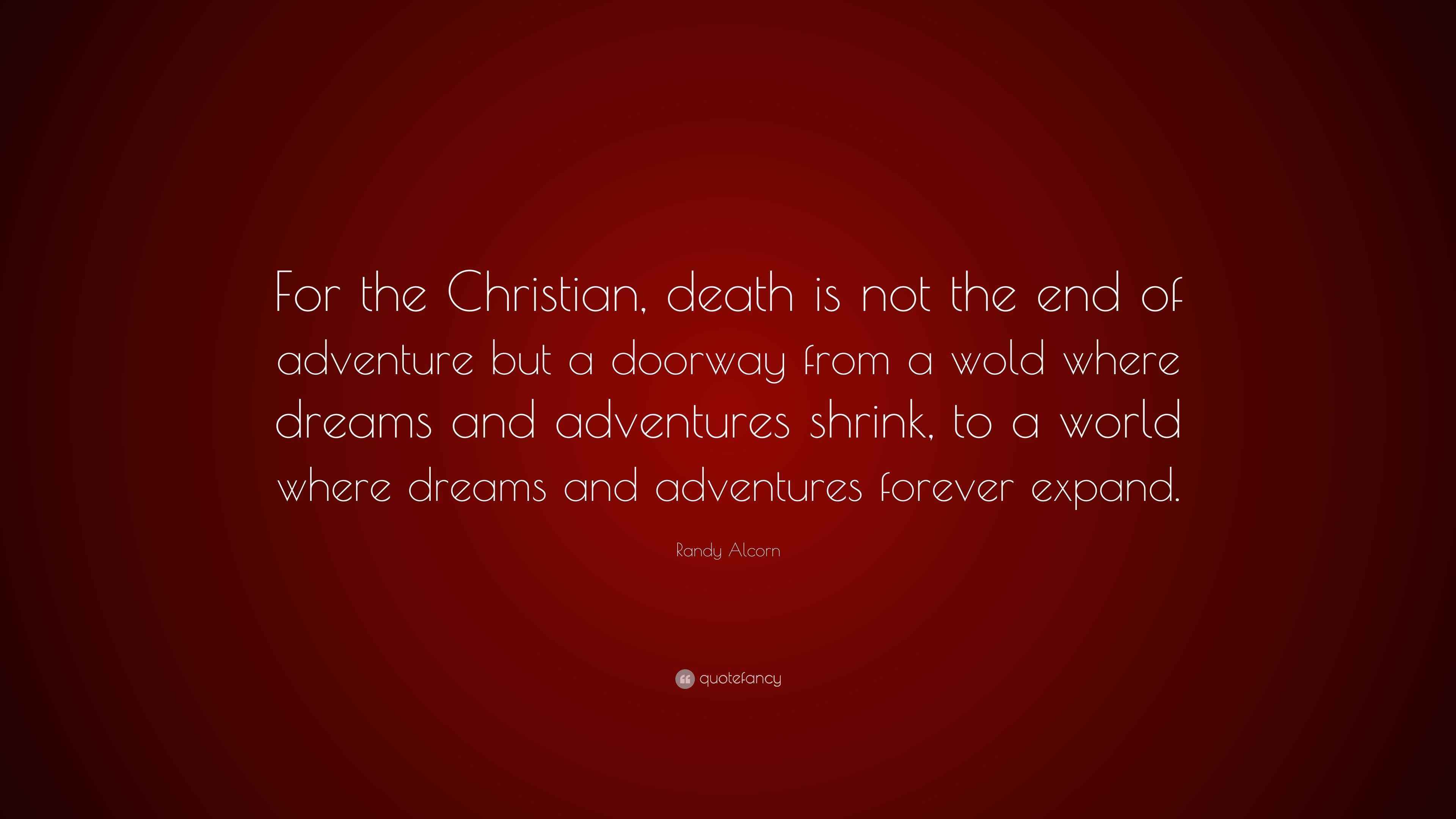 Randy Alcorn Quote: “For the Christian, death is not the end of ...