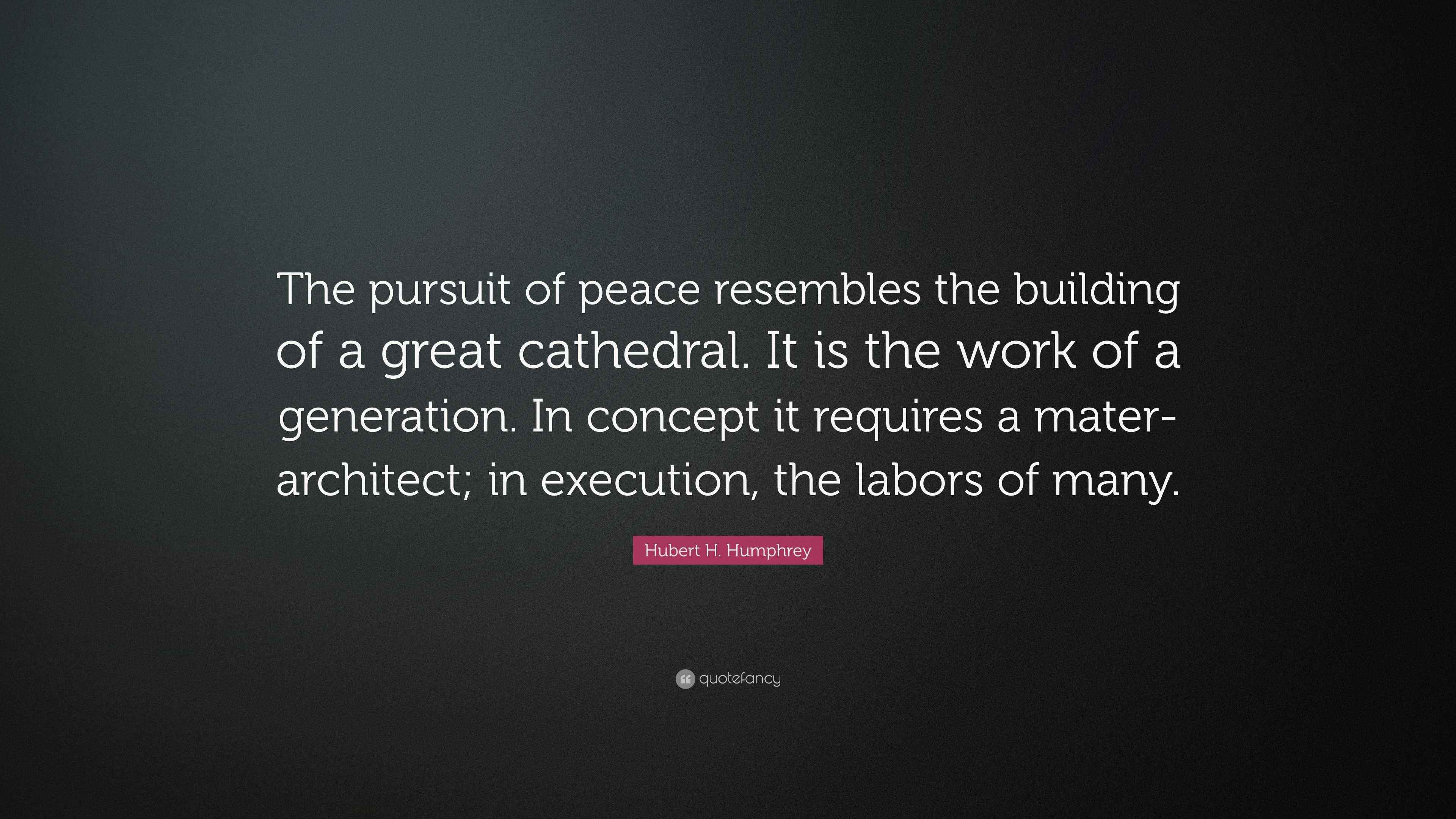 Hubert H. Humphrey Quote: “The pursuit of peace resembles the building ...