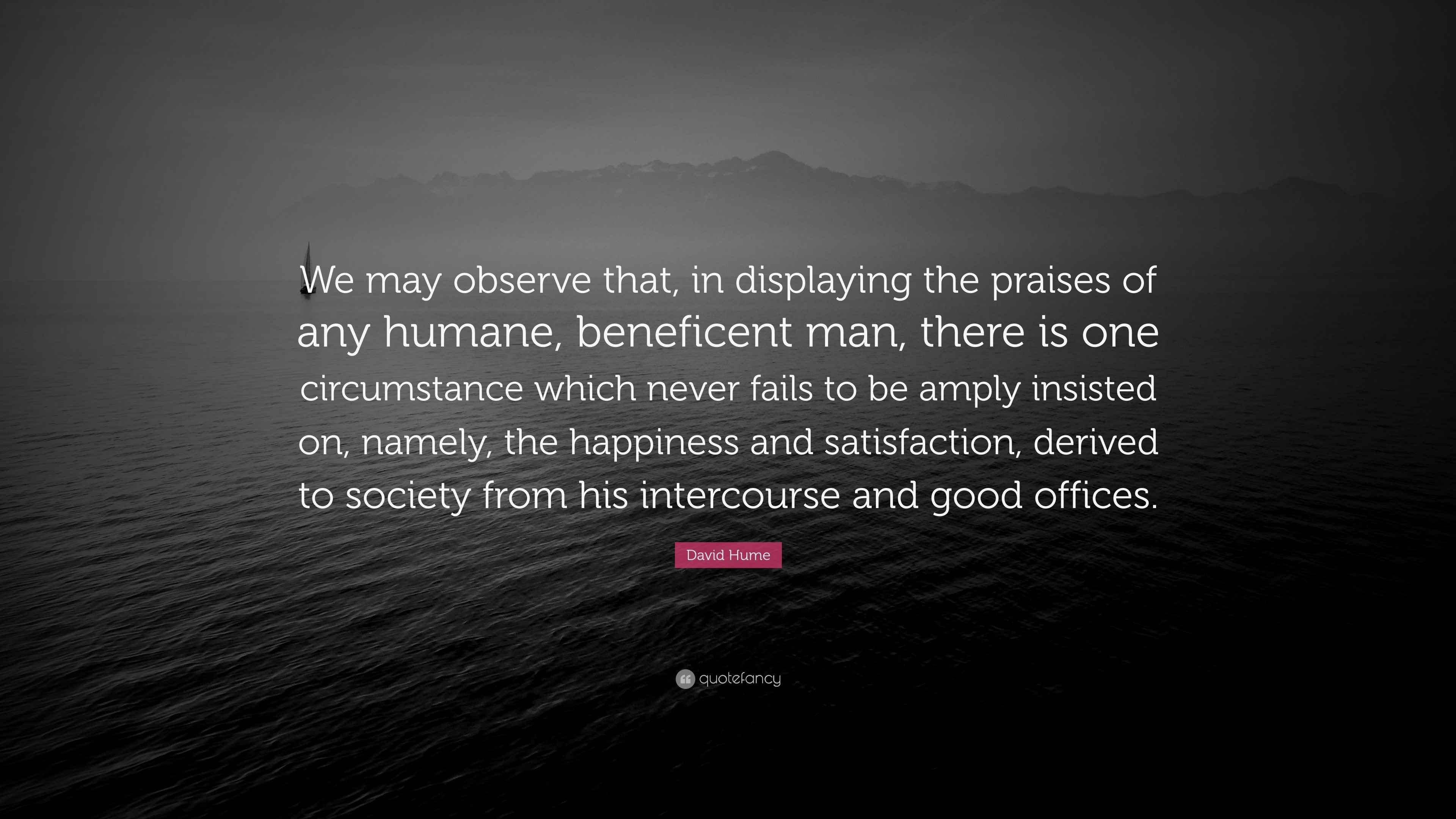 David Hume Quote: “We may observe that, in displaying the praises of ...