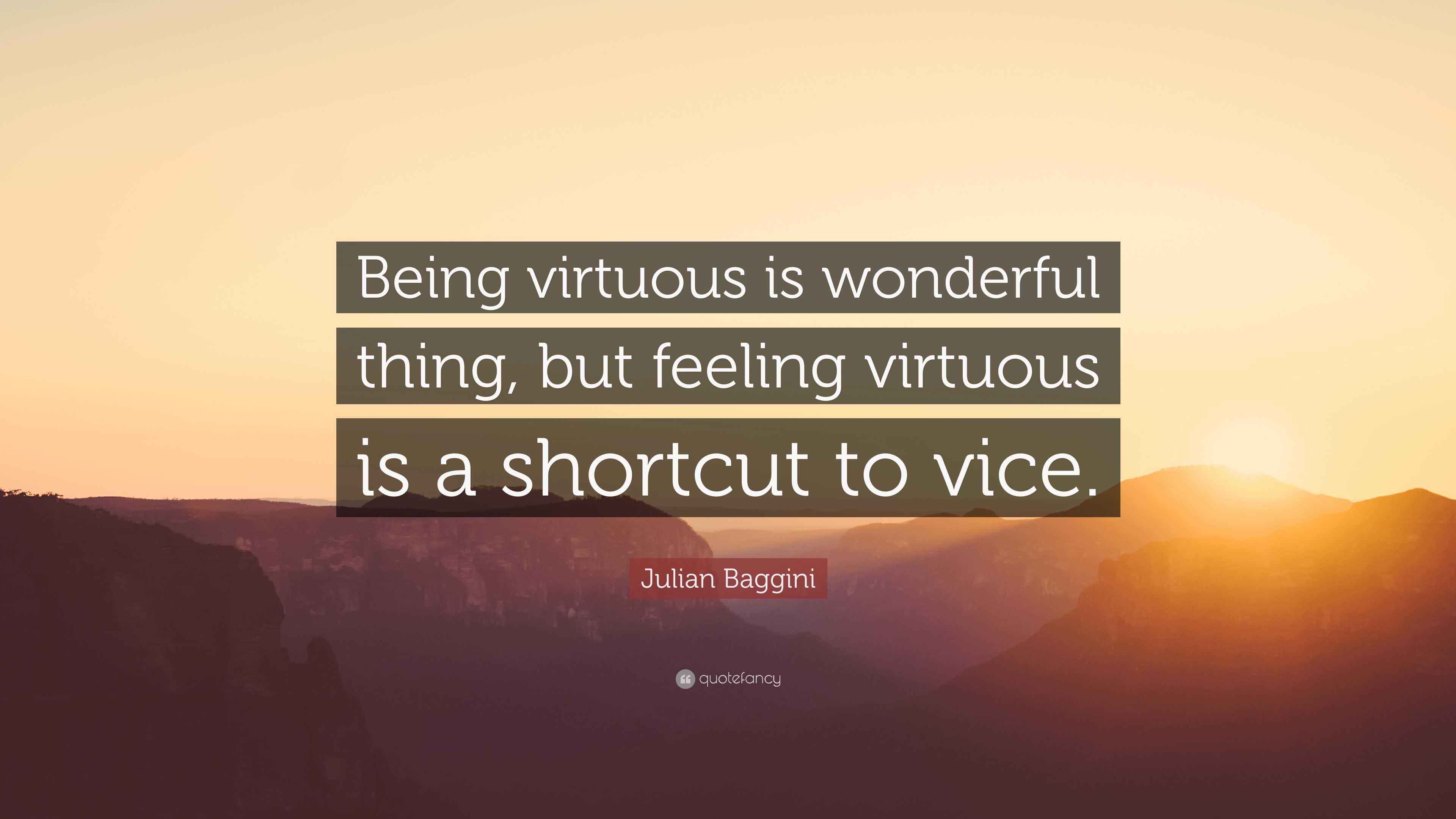 Julian Baggini Quote: “Being virtuous is wonderful thing, but feeling ...