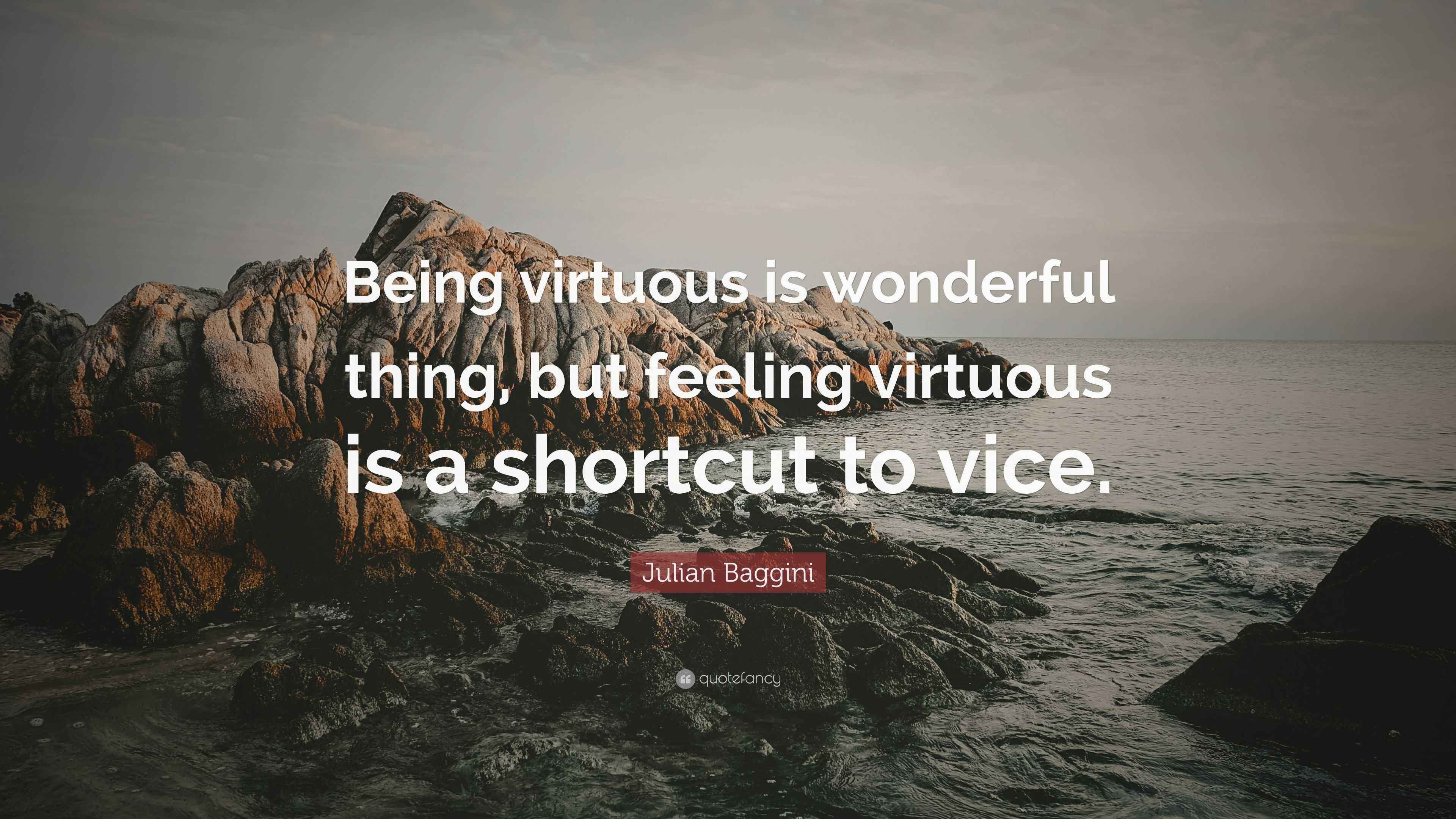 Julian Baggini Quote: “Being virtuous is wonderful thing, but feeling ...