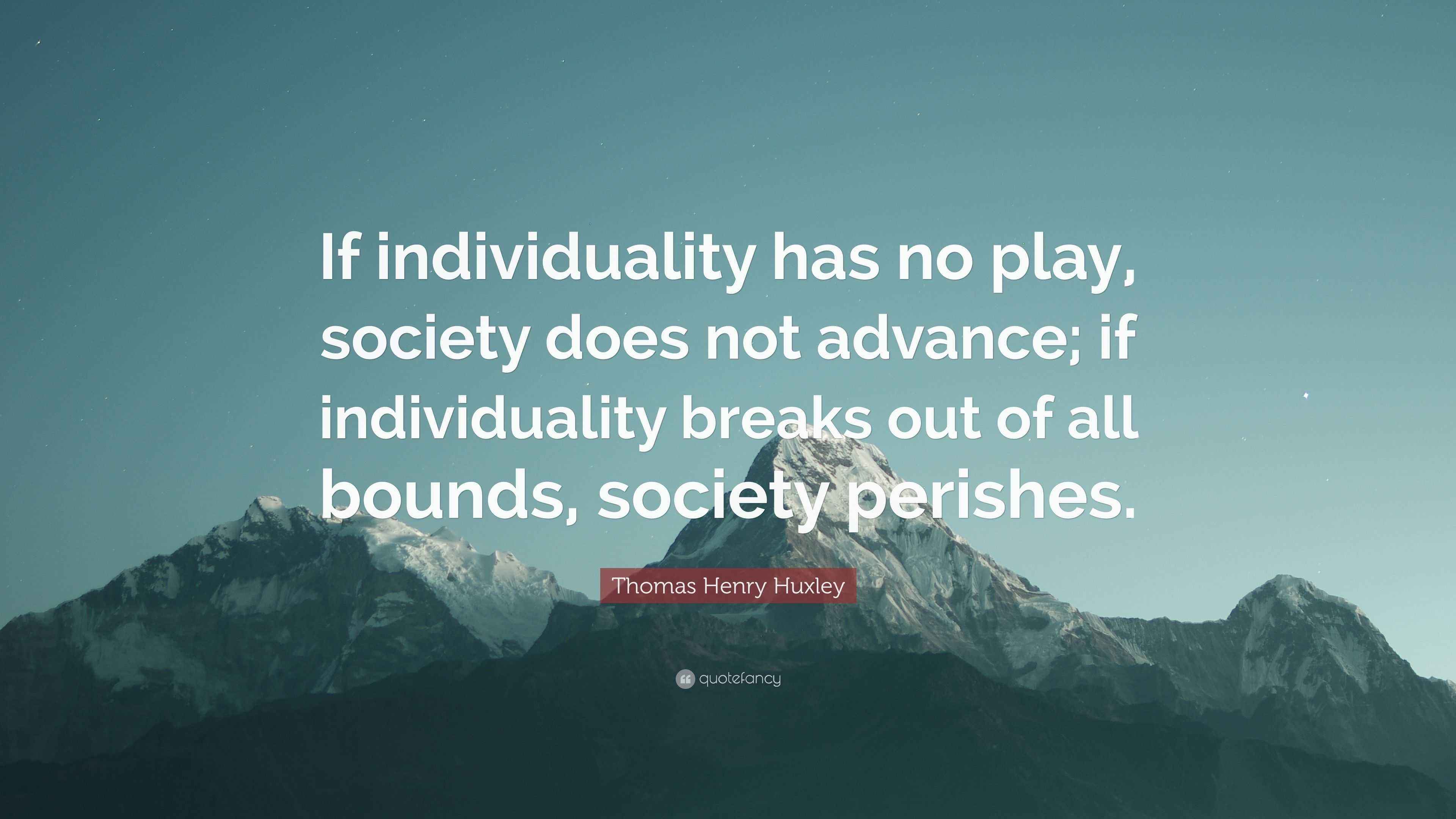 Thomas Henry Huxley Quote: “If individuality has no play, society does ...