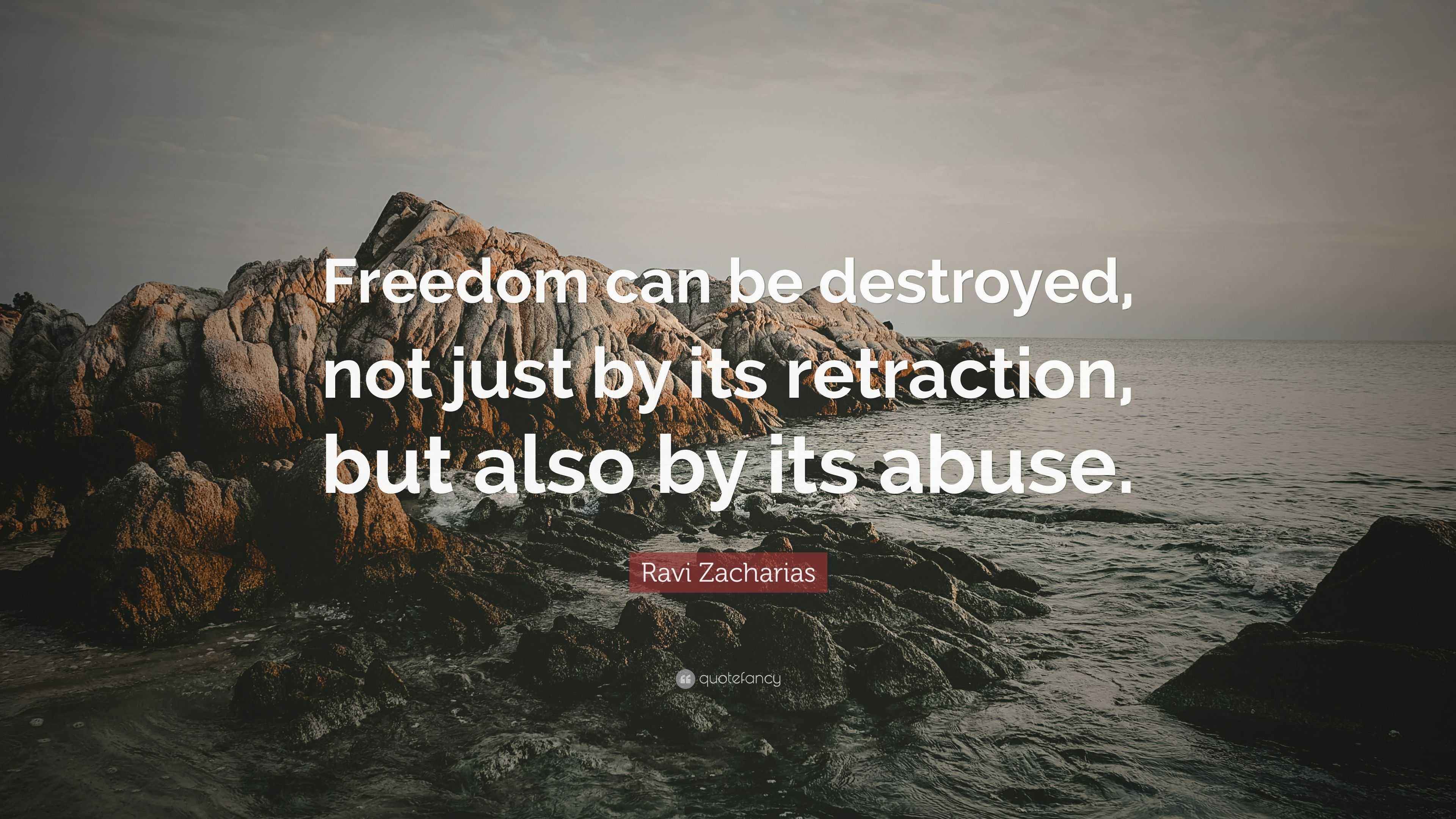 Ravi Zacharias Quote: “Freedom can be destroyed, not just by its ...