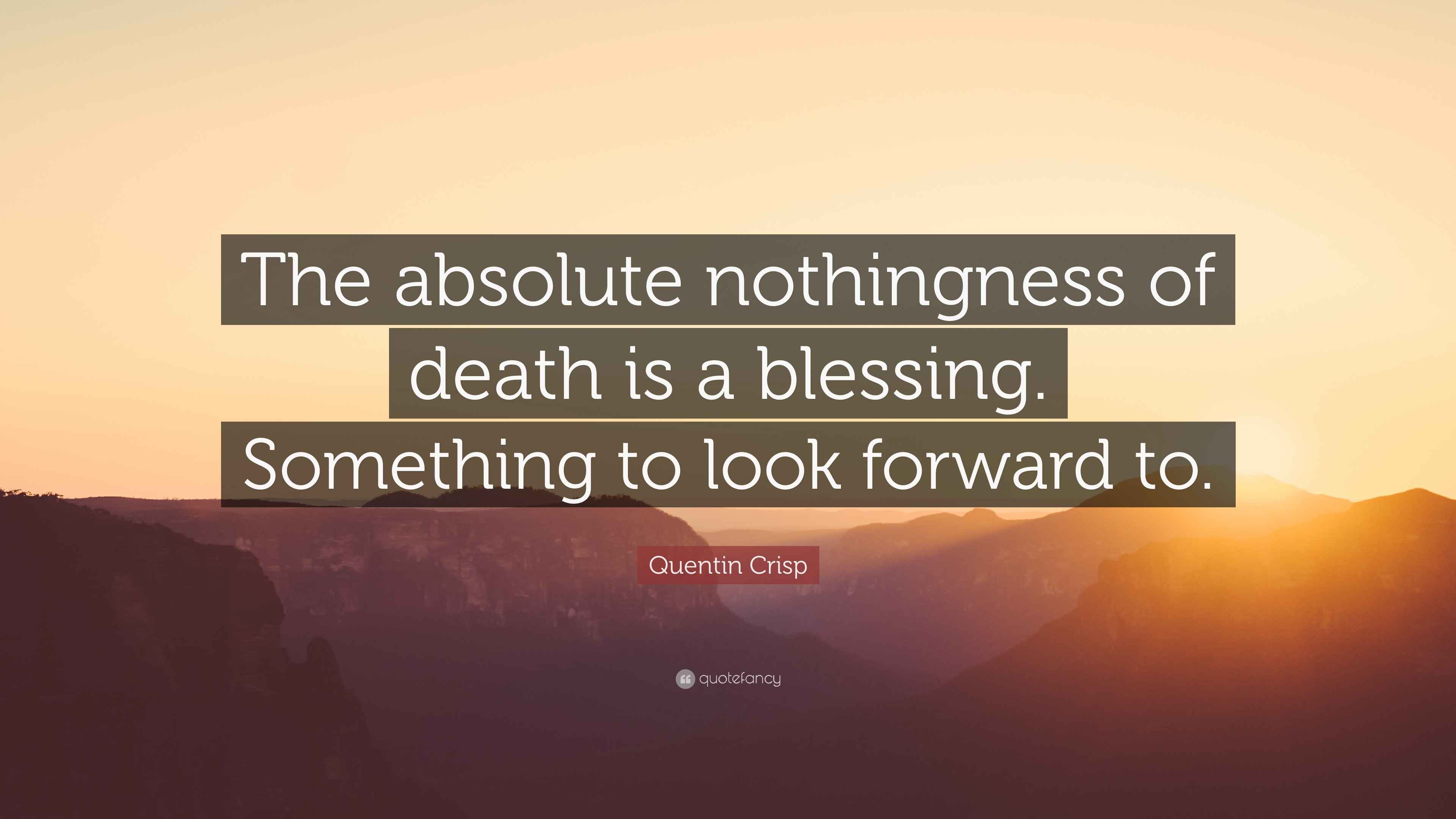 Quentin Crisp Quote: “The absolute nothingness of death is a blessing ...