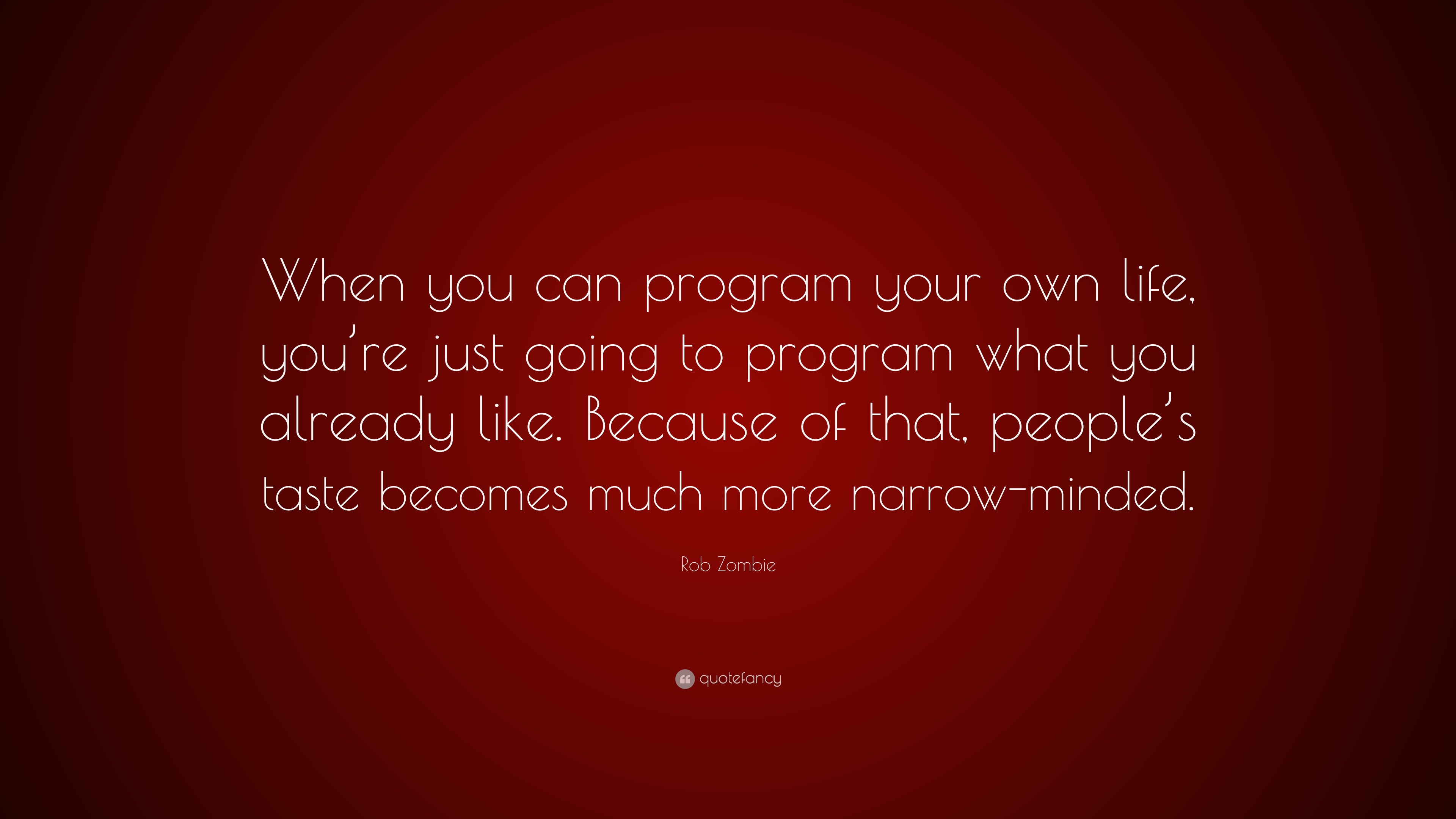 Rob Zombie Quote: “When you can program your own life, you’re just ...