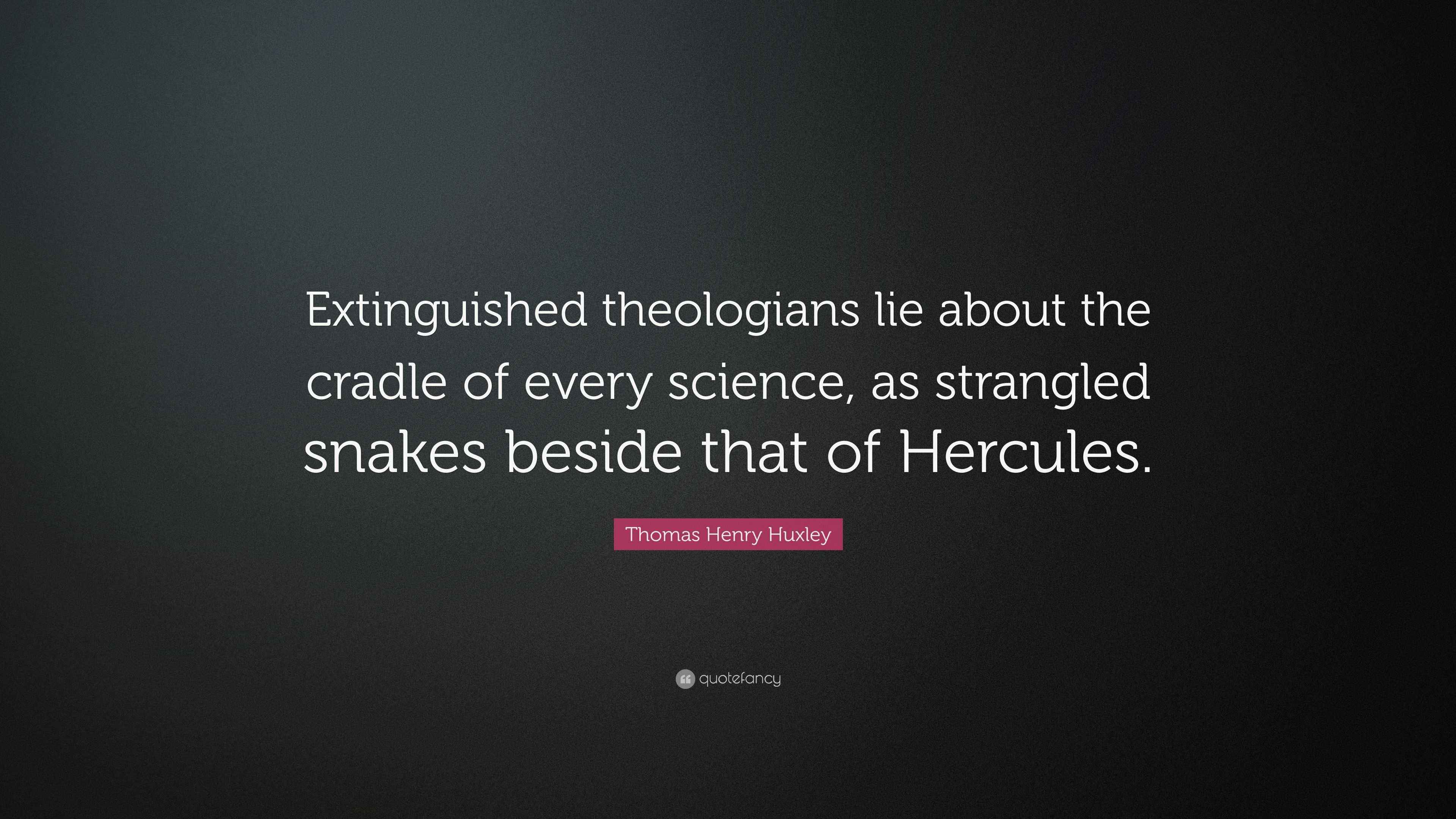 Thomas Henry Huxley Quote: “Extinguished theologians lie about the ...