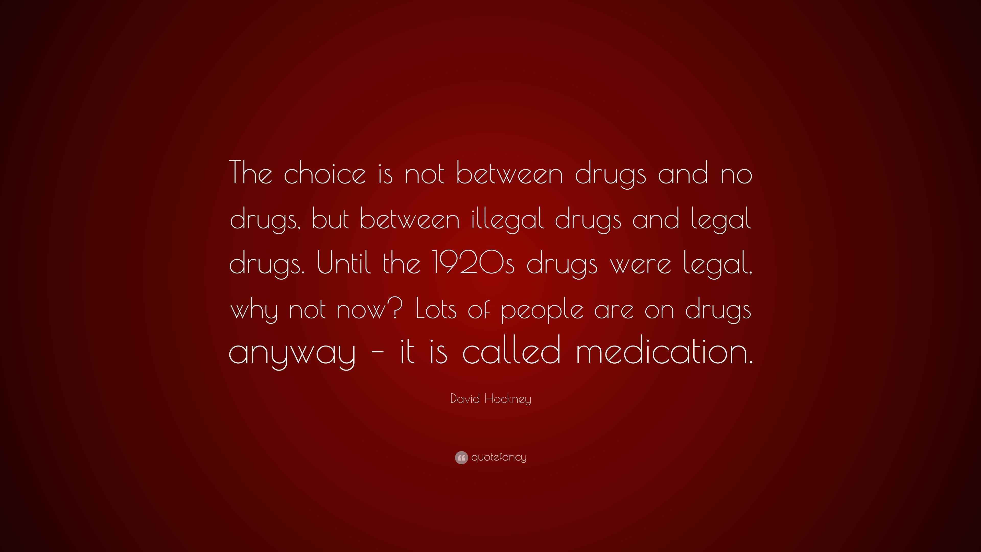 David Hockney Quote: “The choice is not between drugs and no drugs, but ...