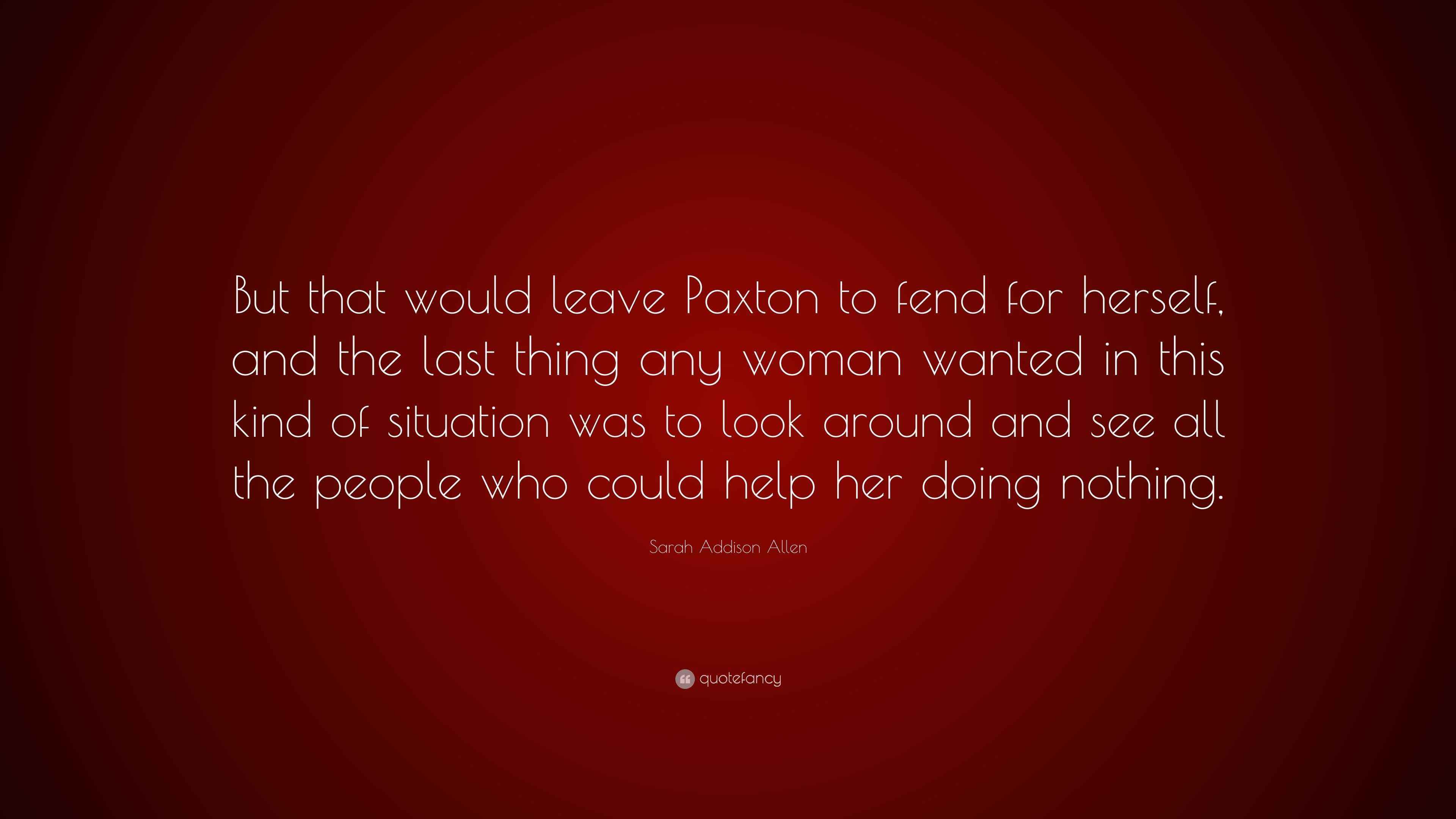 Sarah Addison Allen Quote: “But that would leave Paxton to fend for ...