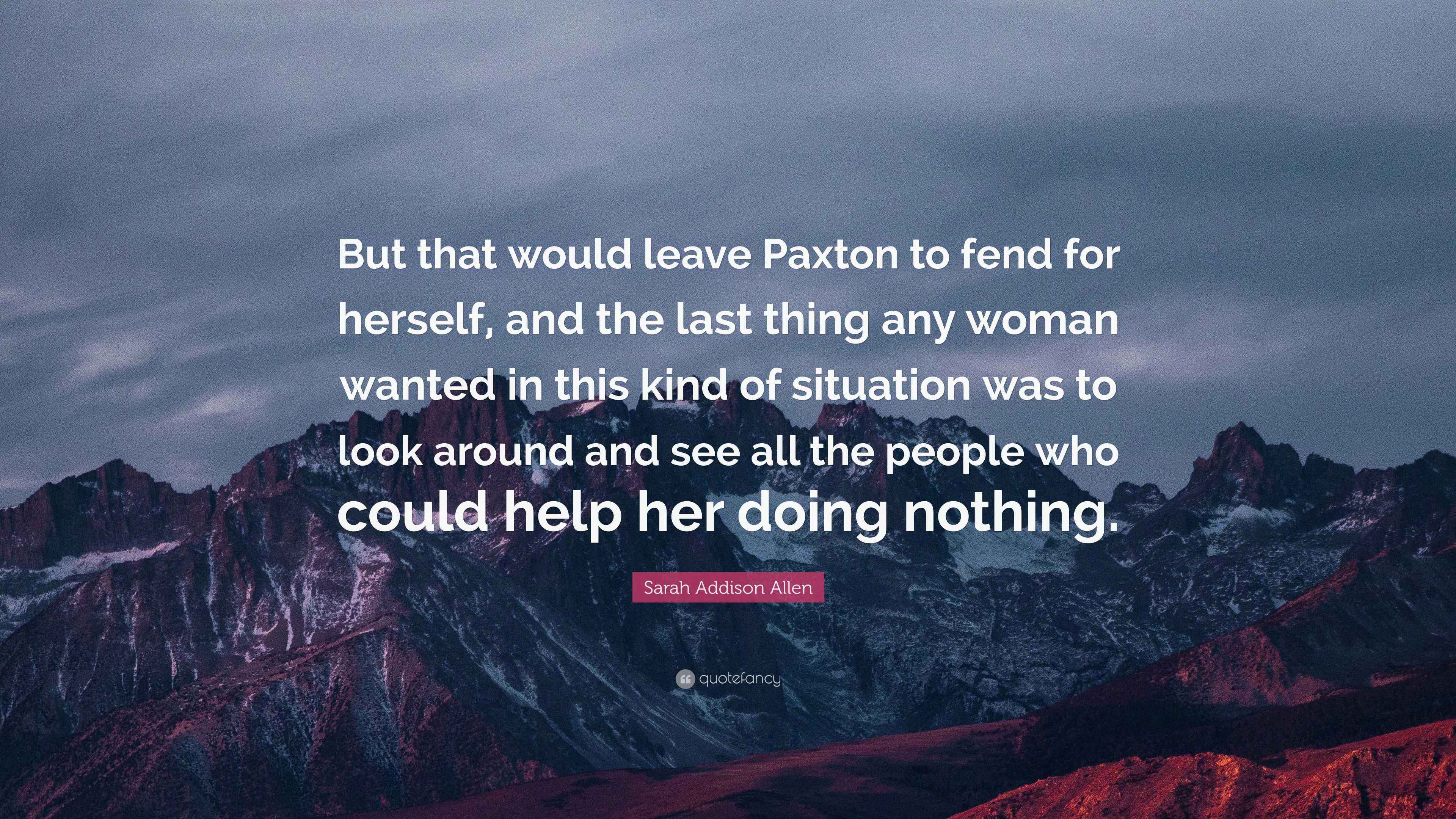 Sarah Addison Allen Quote: “But that would leave Paxton to fend for ...