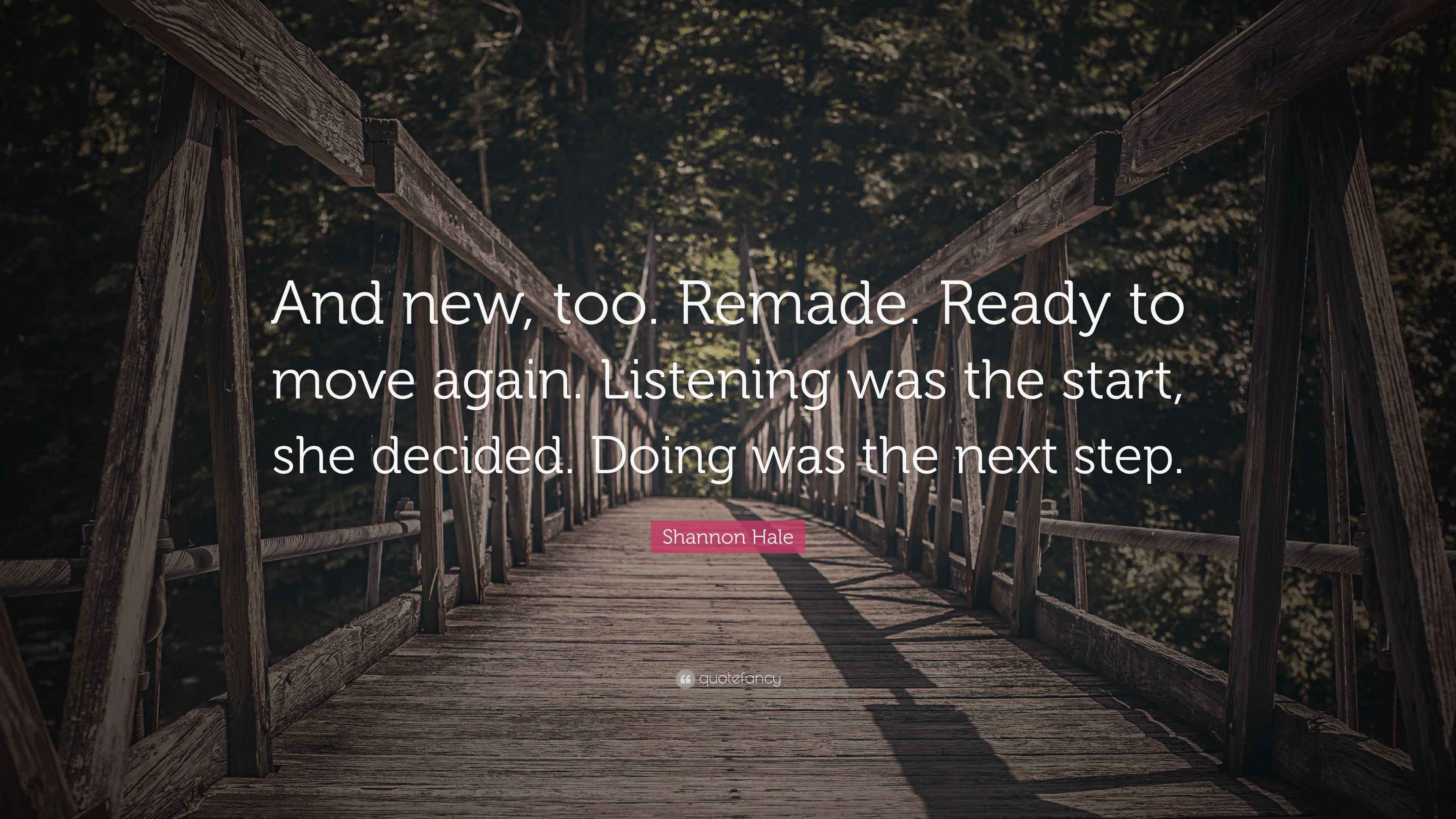 Shannon Hale Quote: “And new, too. Remade. Ready to move again ...
