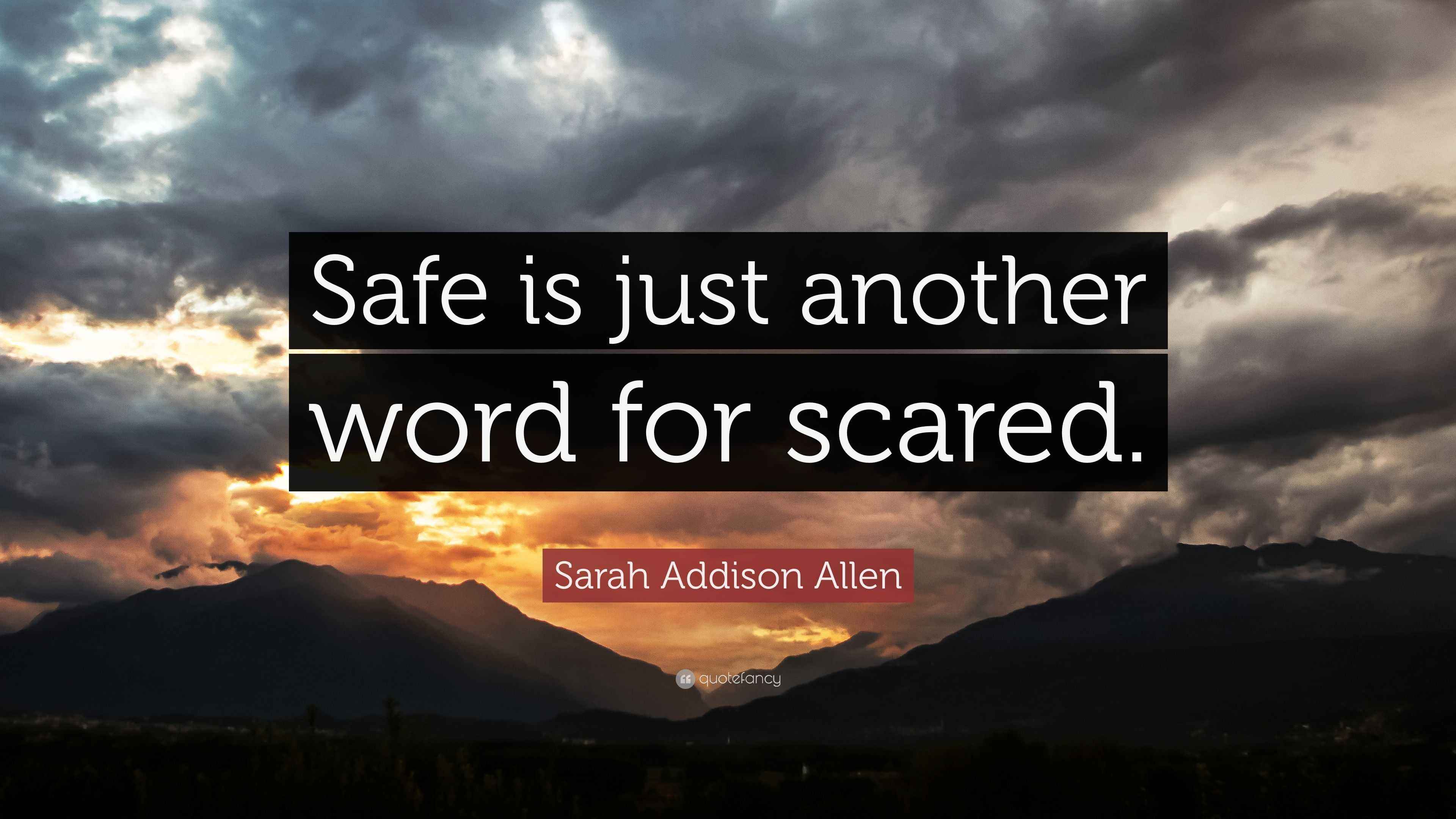 Sarah Addison Allen Quote: “Safe is just another word for scared.”