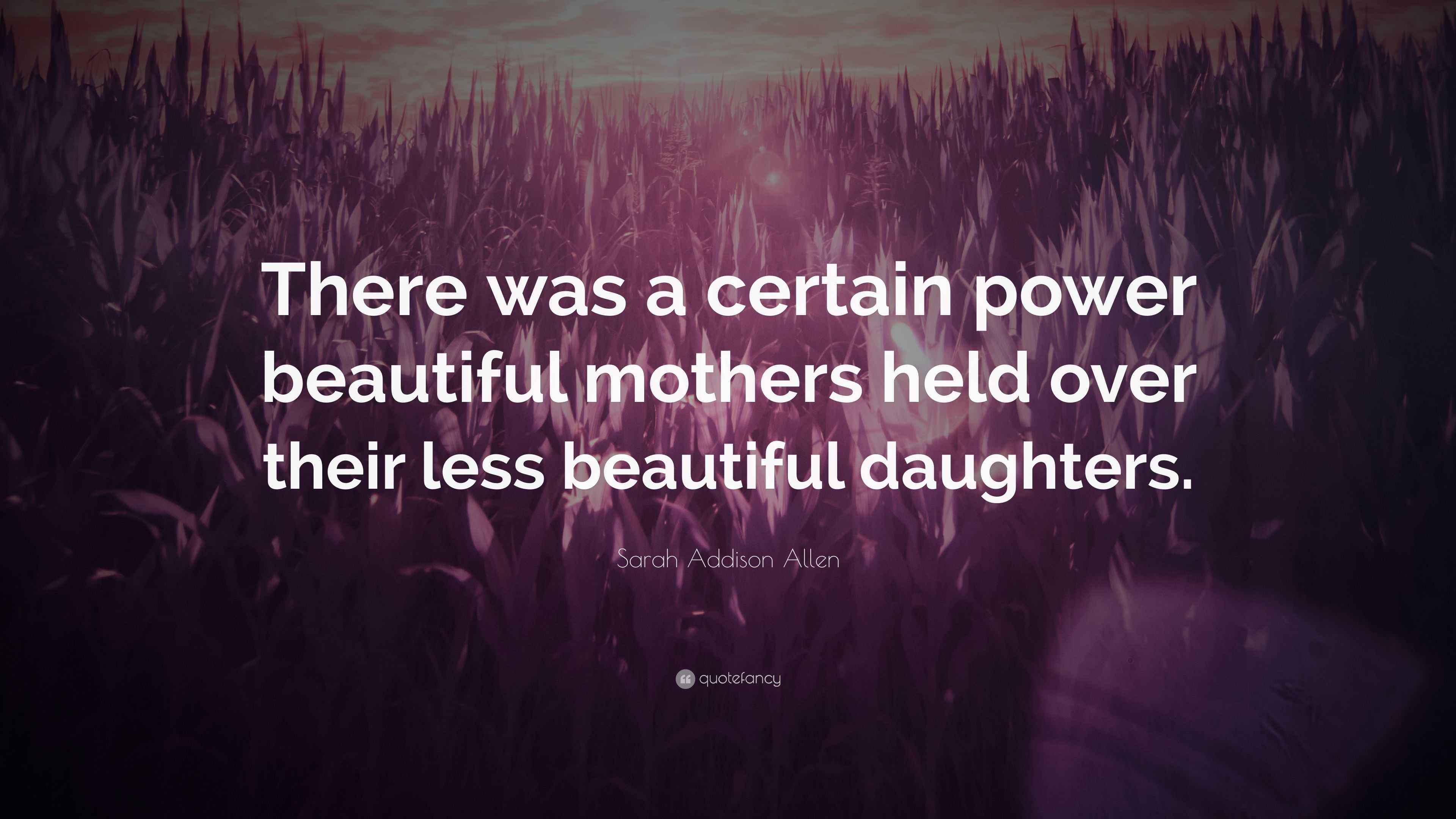 Sarah Addison Allen Quote: “There was a certain power beautiful mothers ...