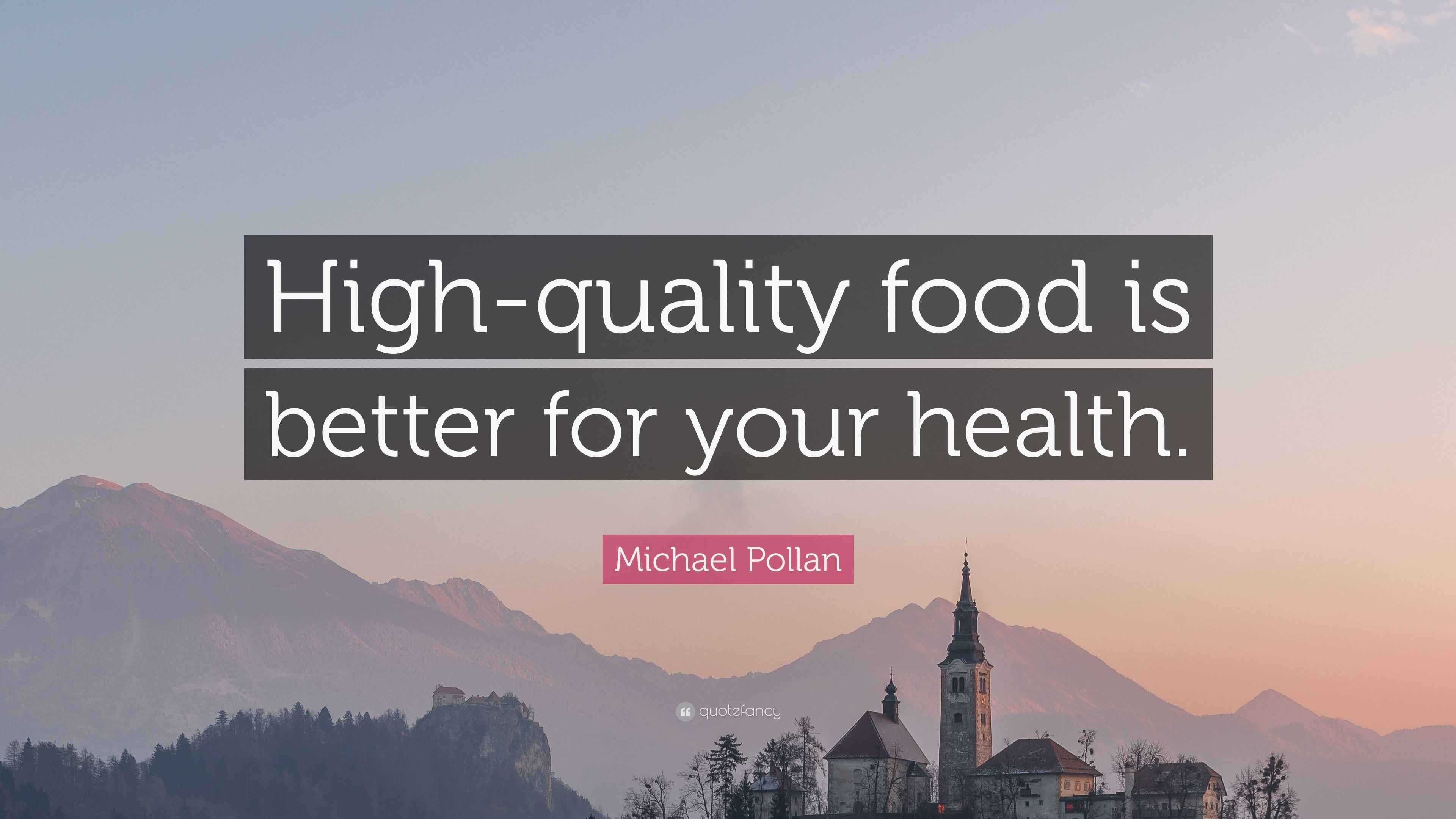Michael Pollan Quote: “High-quality food is better for your health.”