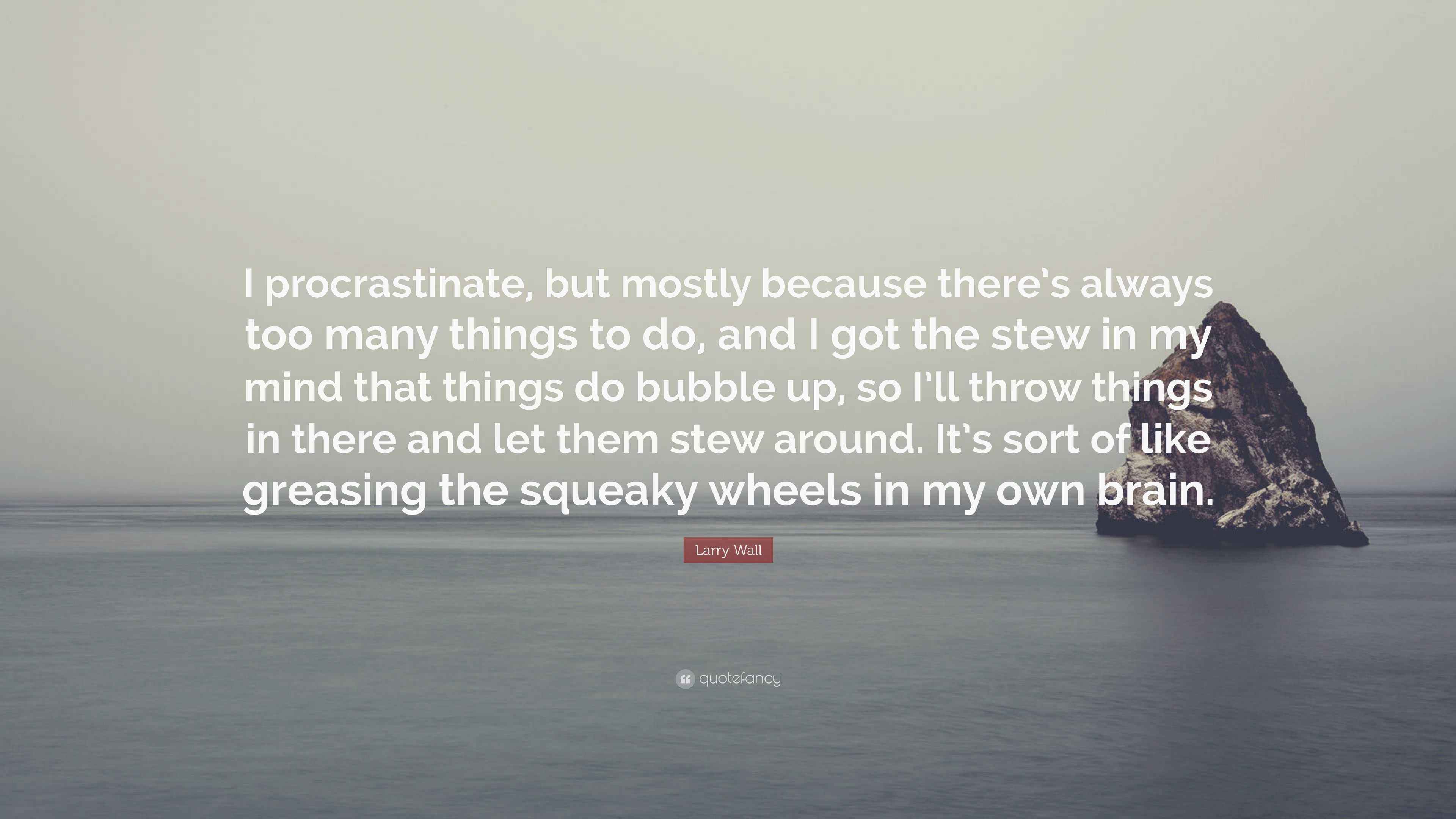 Larry Wall Quote: “I procrastinate, but mostly because there’s always ...