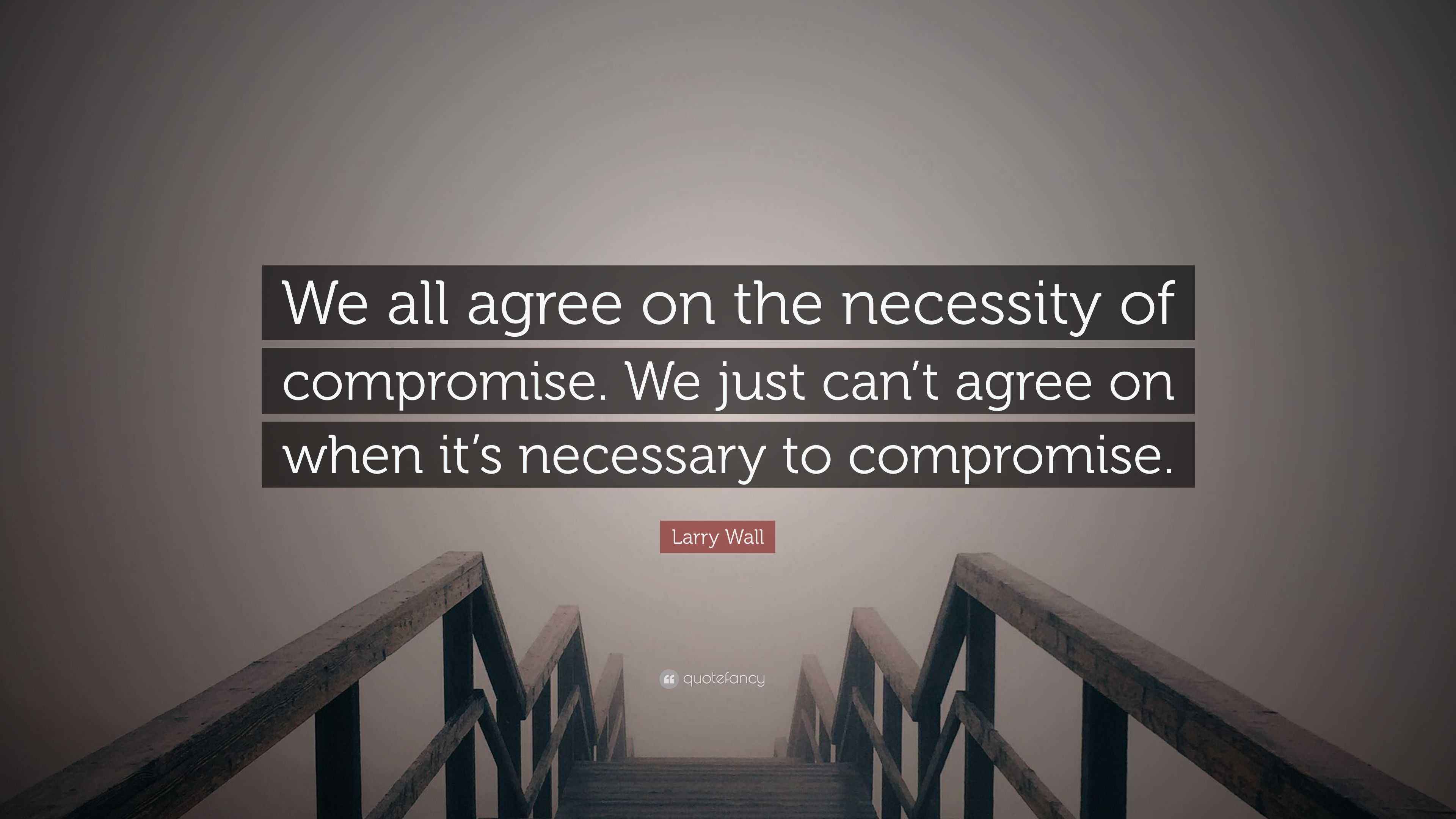 Larry Wall Quote: “We all agree on the necessity of compromise. We just ...