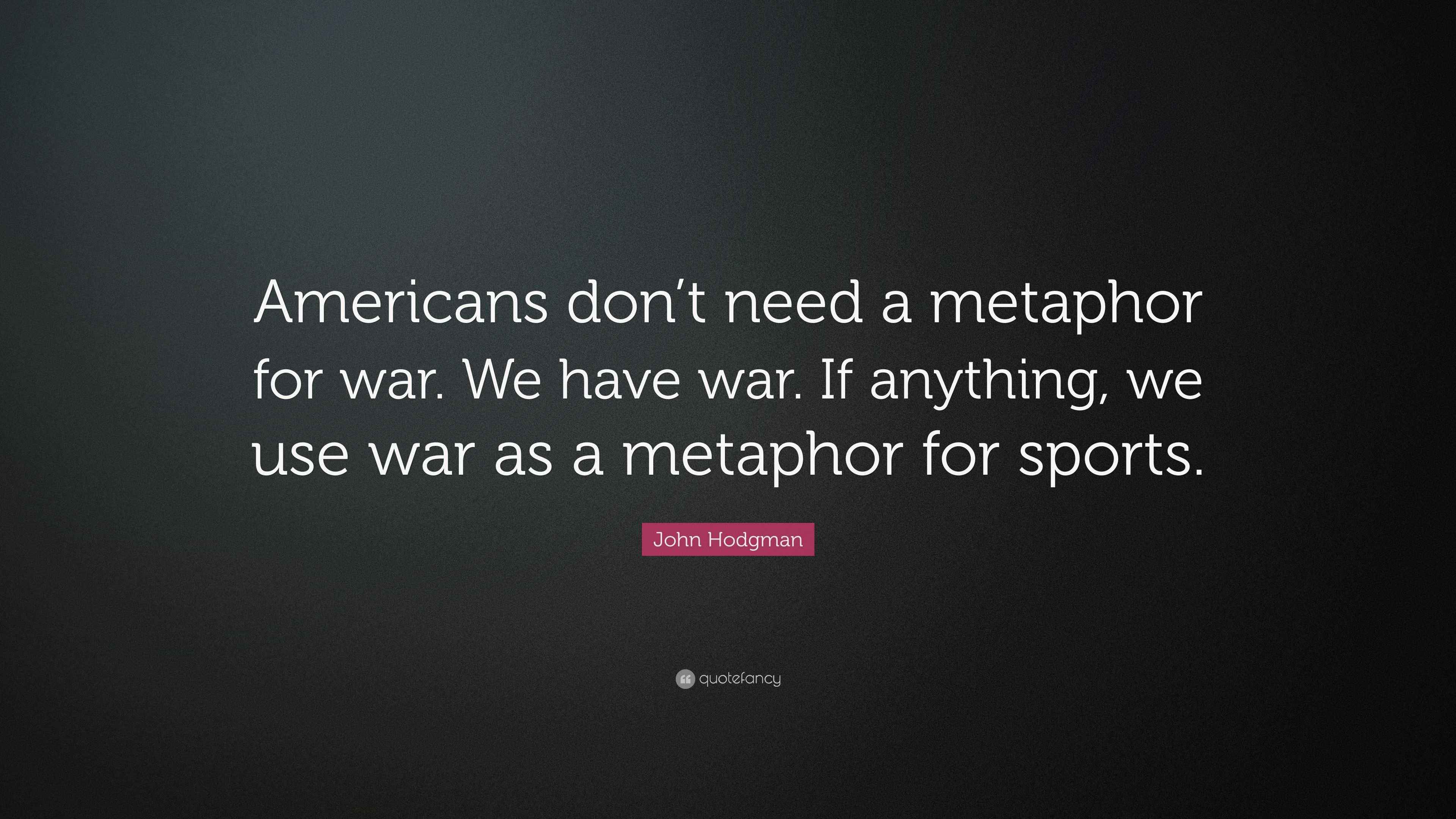 John Hodgman Quote: “Americans don’t need a metaphor for war. We have ...