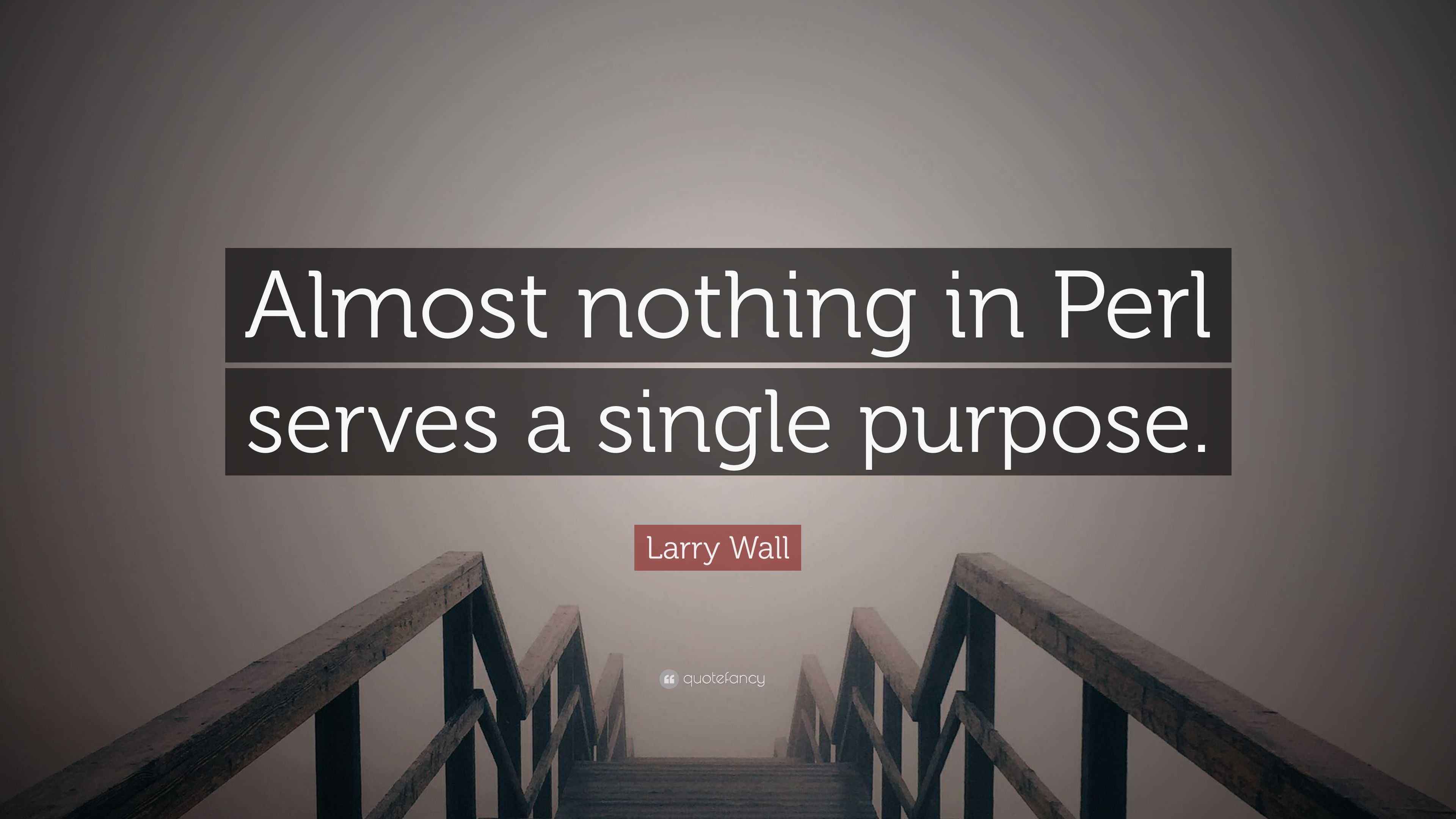 Larry Wall Quote: “Almost nothing in Perl serves a single purpose.”