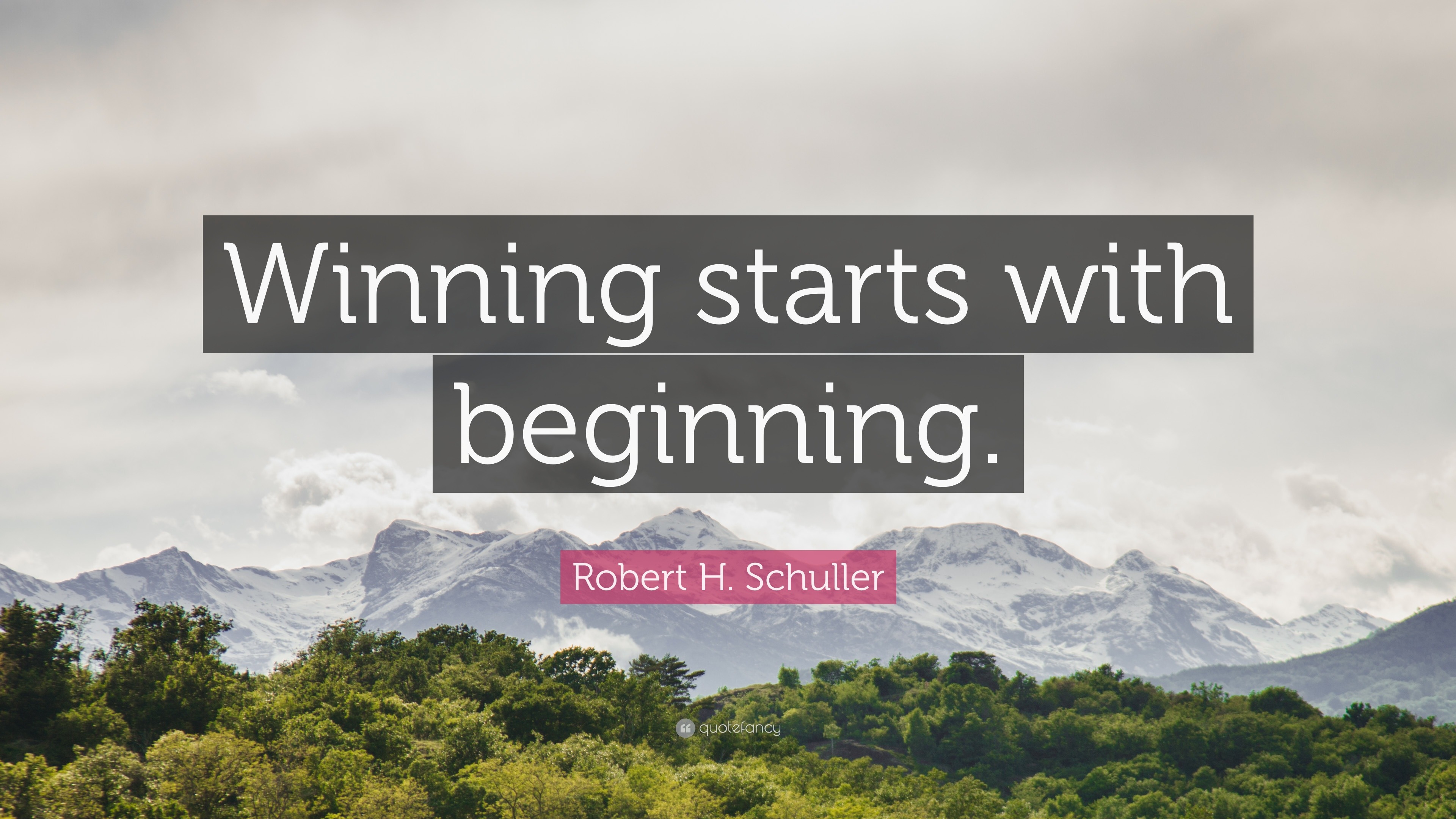 Robert H. Schuller Quote: “Winning starts with beginning.”