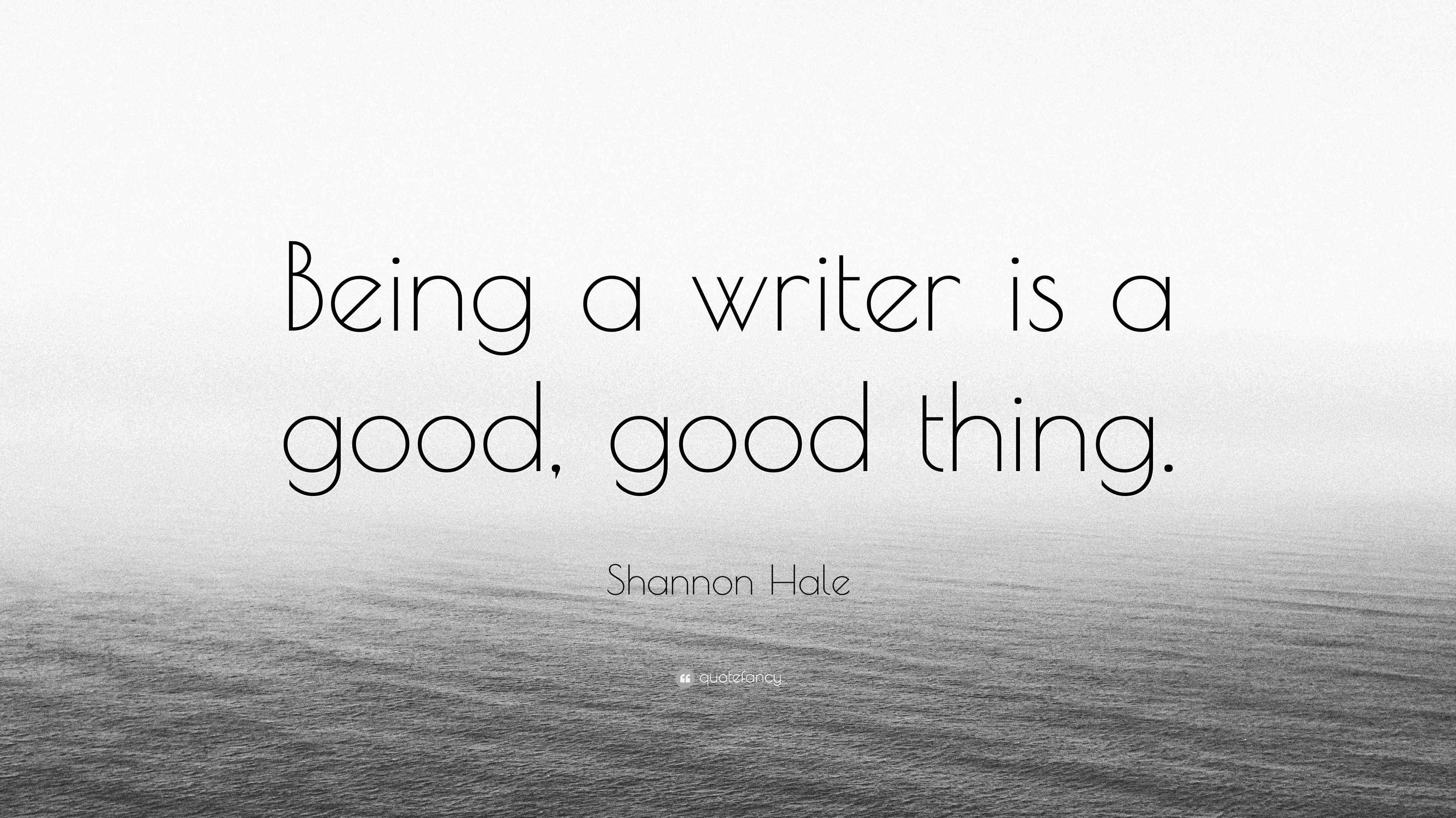 Shannon Hale Quote: “Being a writer is a good, good thing.”