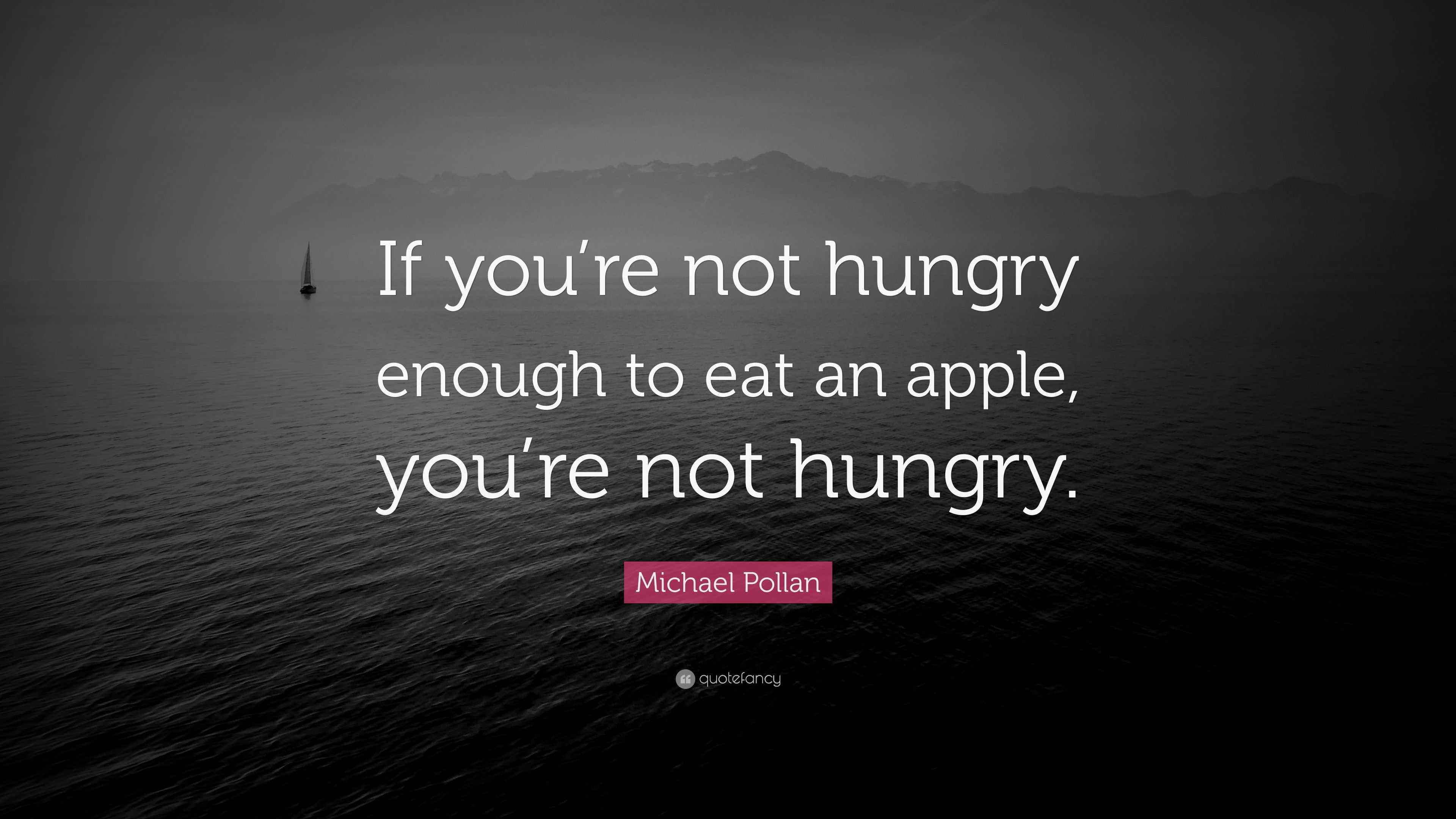 Michael Pollan Quote: “If you’re not hungry enough to eat an apple, you ...