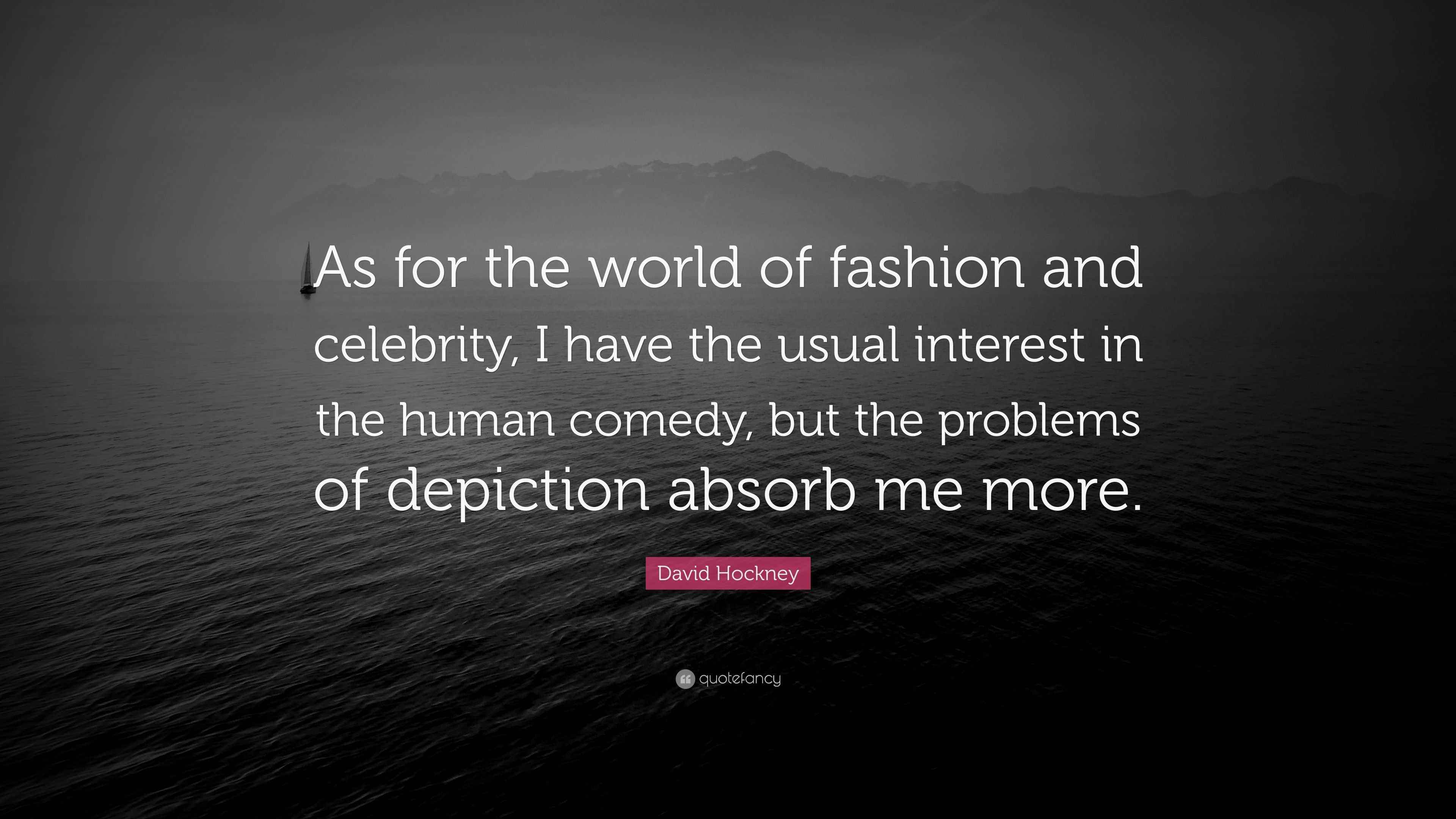David Hockney Quote: “As for the world of fashion and celebrity, I have ...