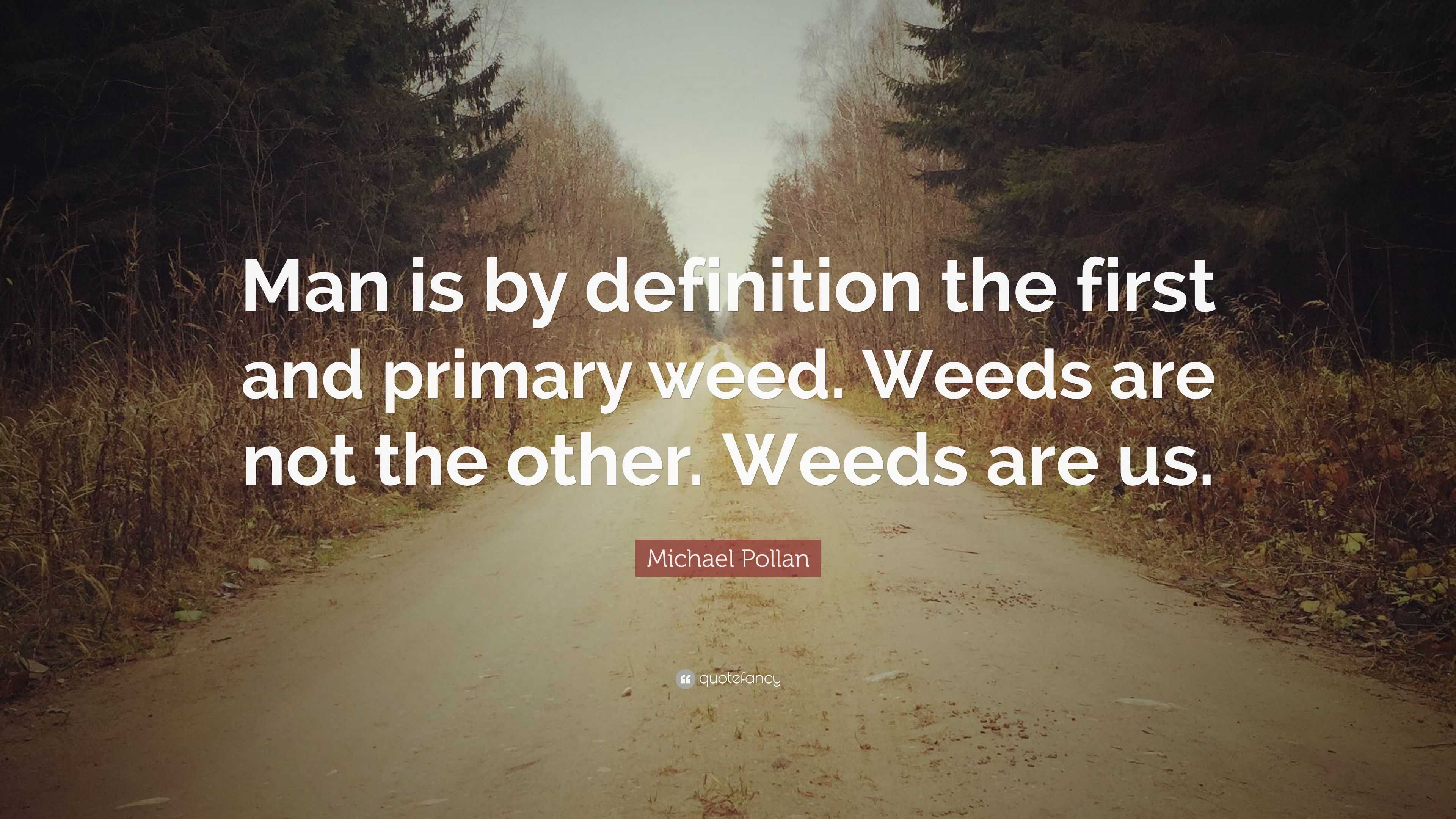 Michael Pollan Quote: “Man is by definition the first and primary weed ...