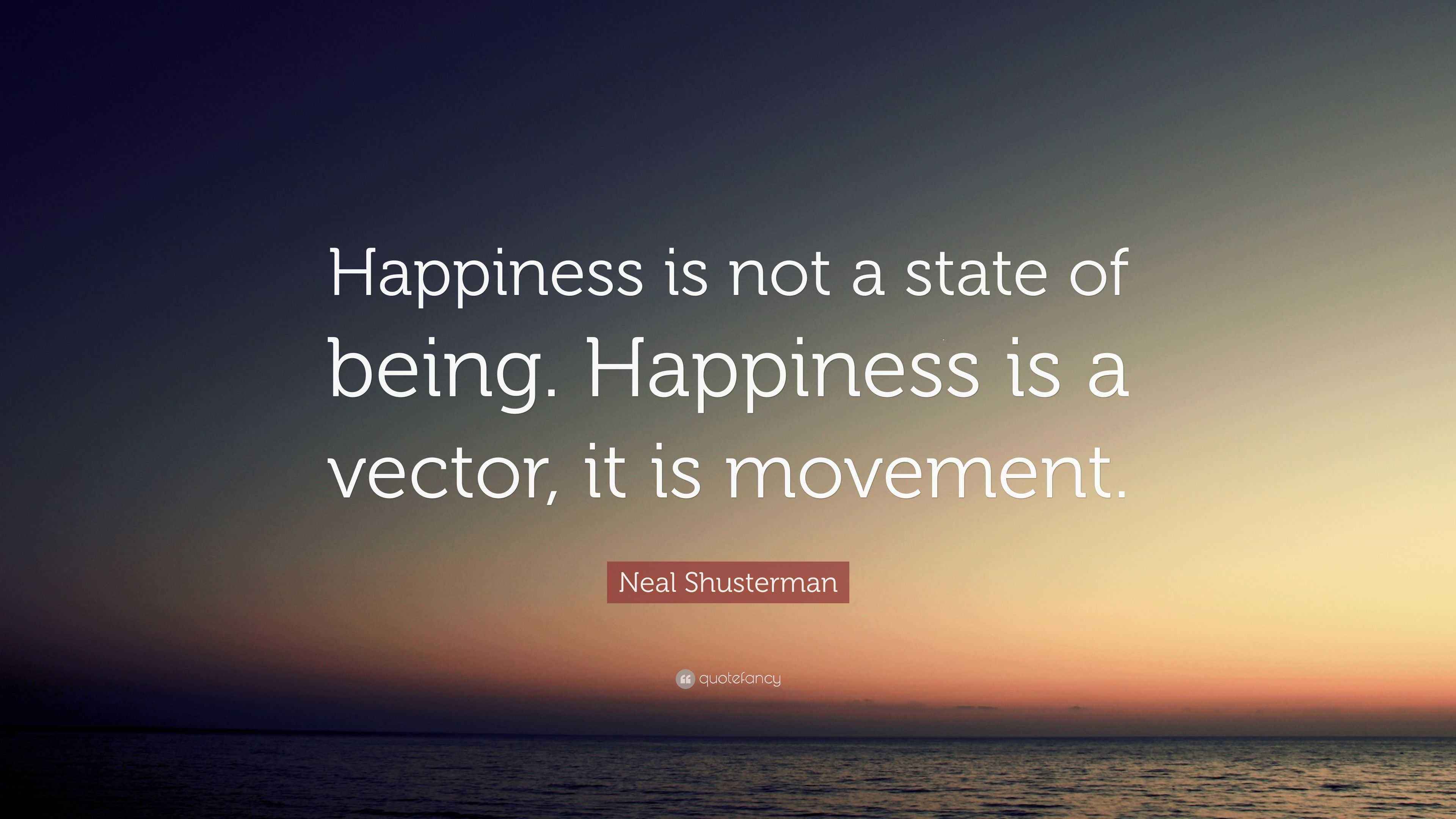 Neal Shusterman Quote: “Happiness is not a state of being. Happiness is ...