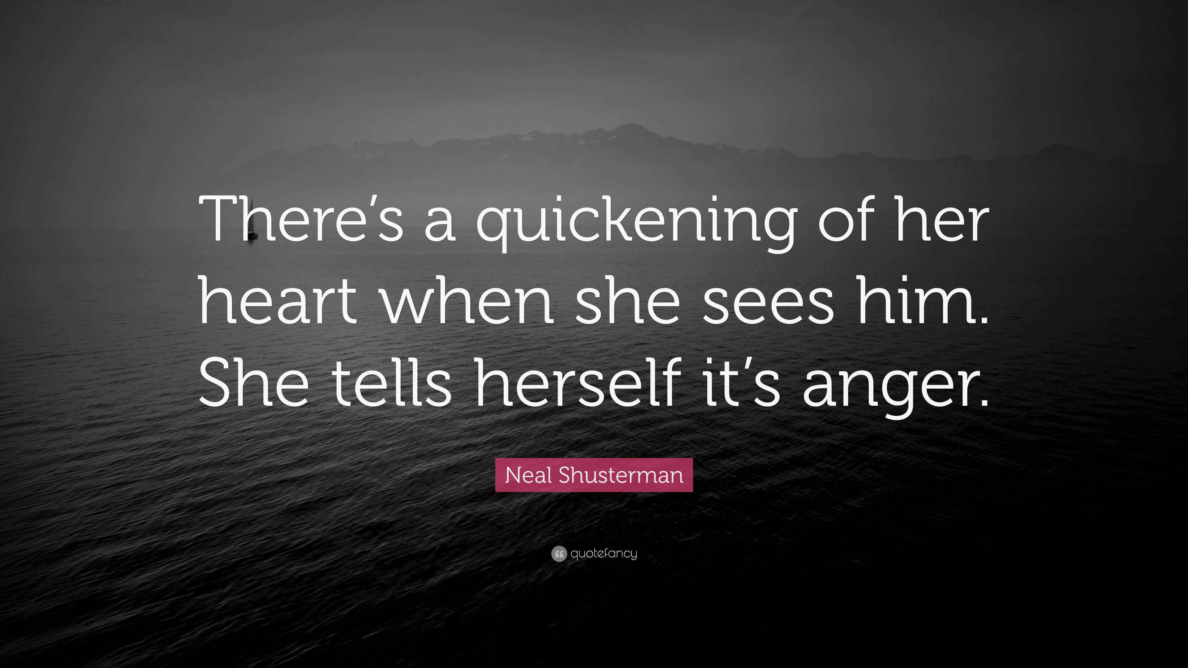 Neal Shusterman Quote: “There’s a quickening of her heart when she sees ...