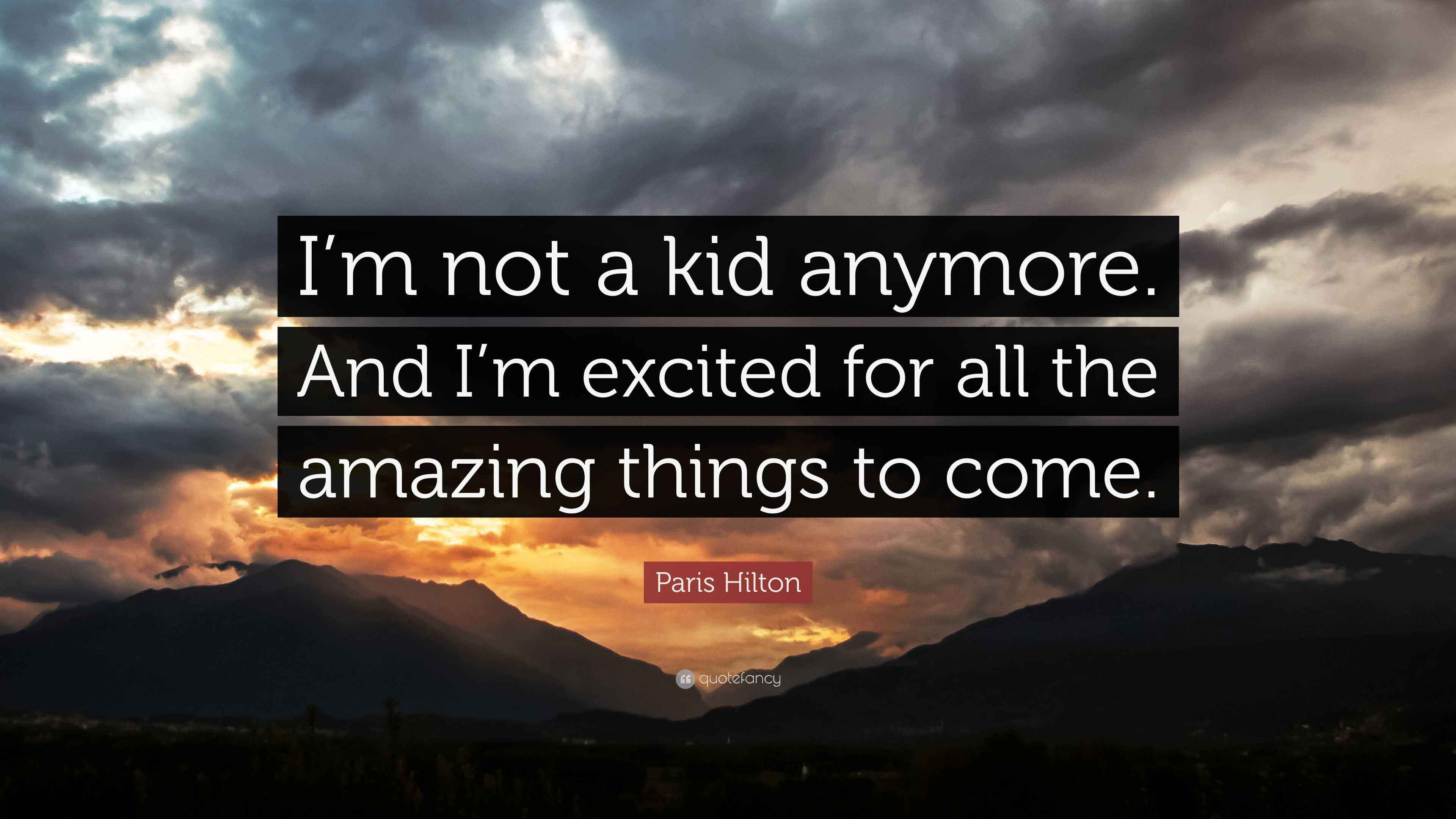 Paris Hilton Quote: “I’m not a kid anymore. And I’m excited for all the ...
