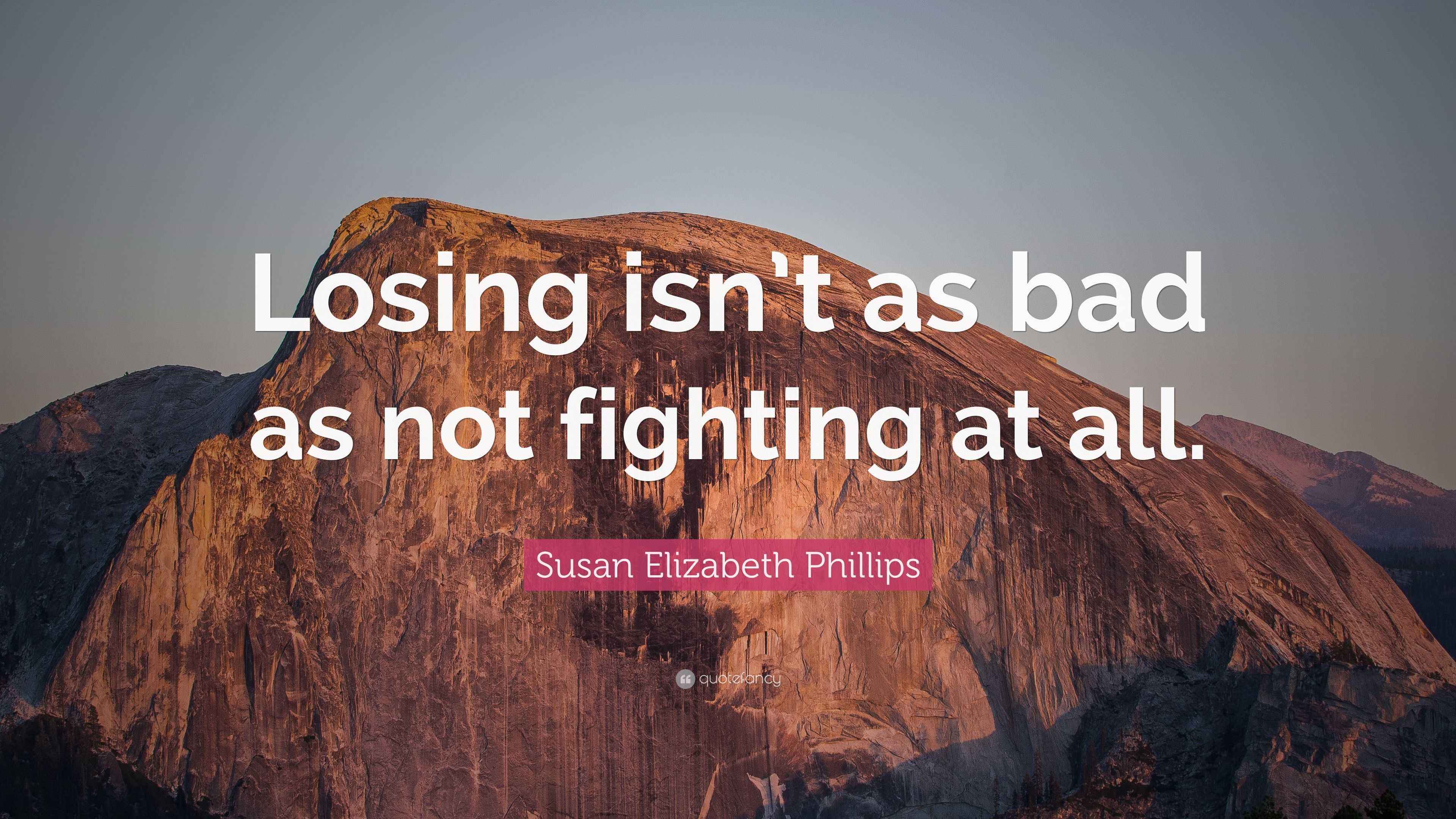 Susan Elizabeth Phillips Quote: “Losing isn’t as bad as not fighting at ...