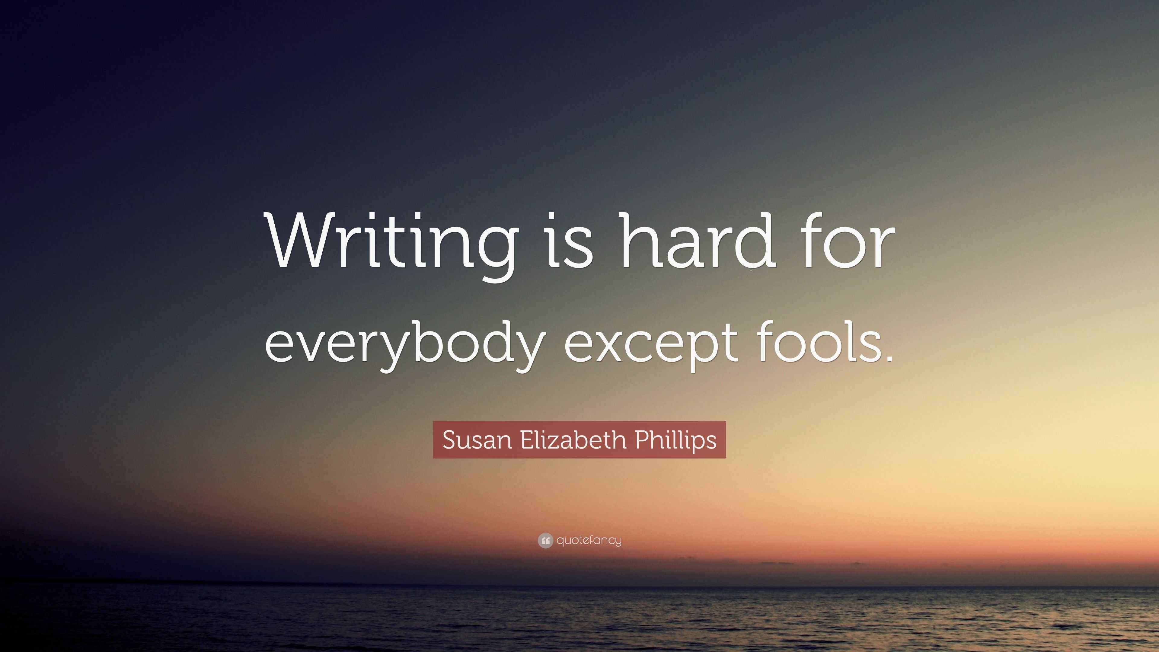 Susan Elizabeth Phillips Quote: “Writing is hard for everybody except ...