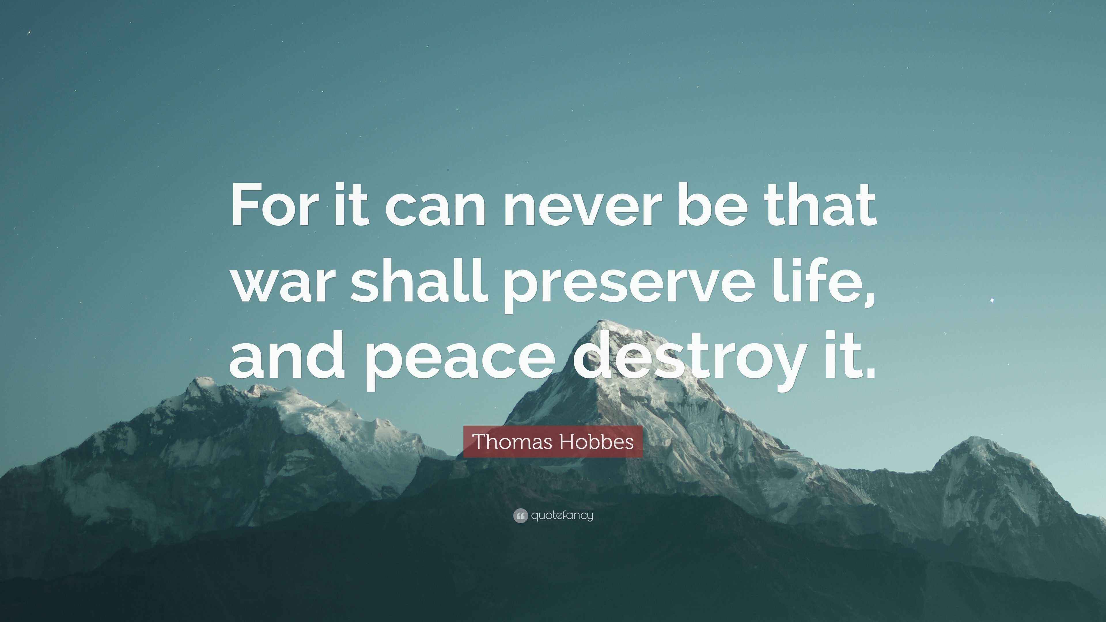 Thomas Hobbes Quote: “For it can never be that war shall preserve life ...