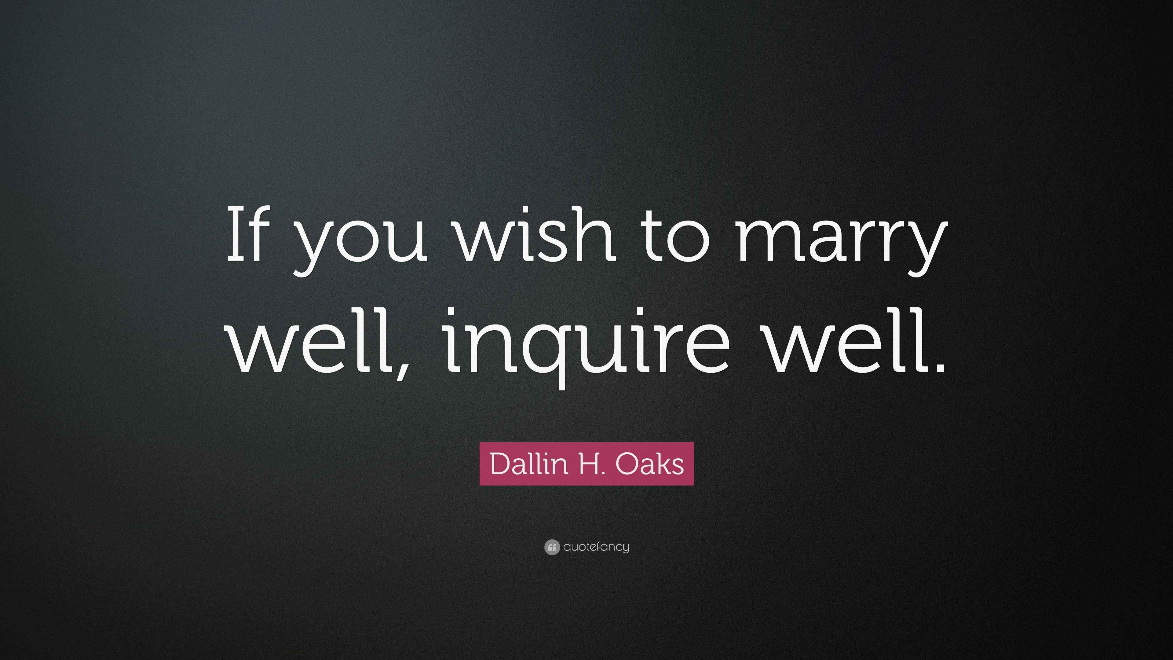 Dallin H. Oaks Quote: “If you wish to marry well, inquire well.”