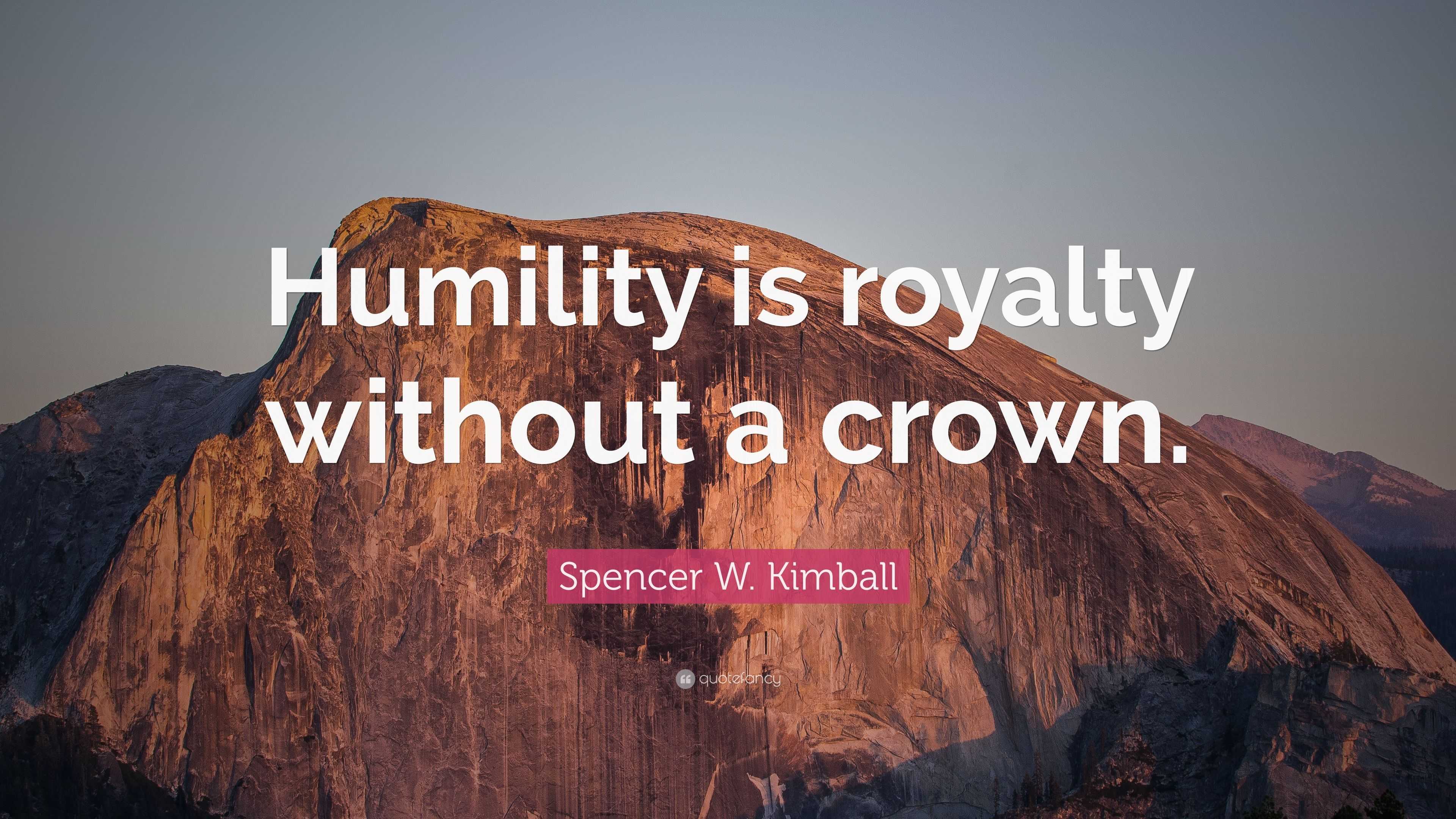 Spencer W. Kimball Quote: “Humility is royalty without a crown.”