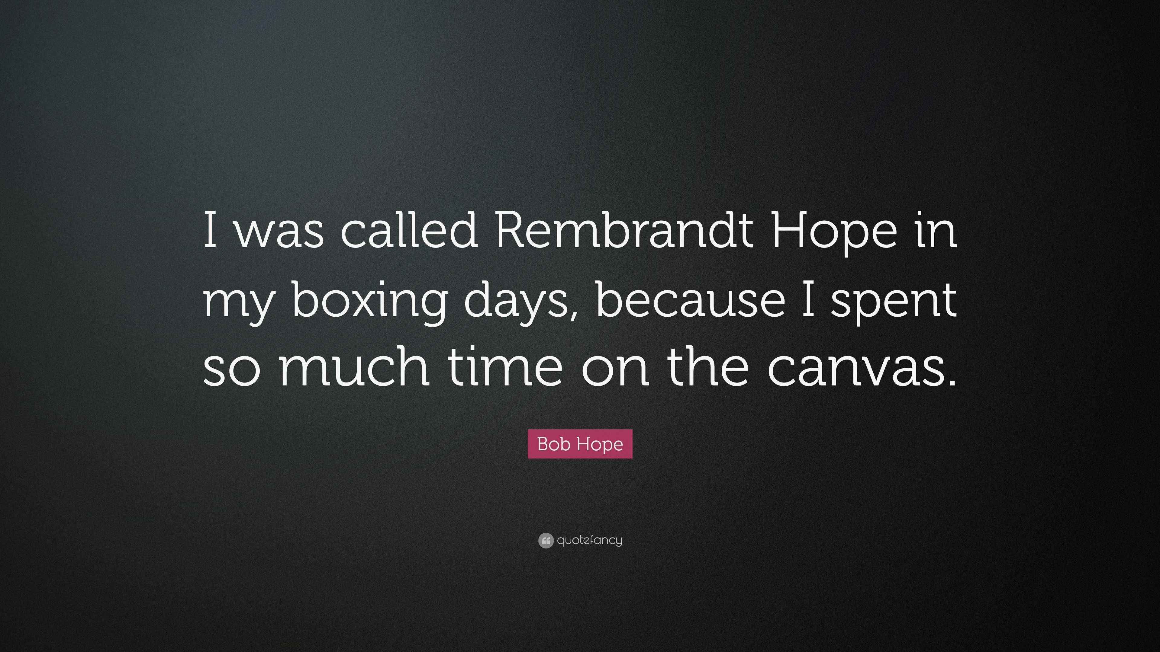 Bob Hope Quote: “I was called Rembrandt Hope in my boxing days, because ...