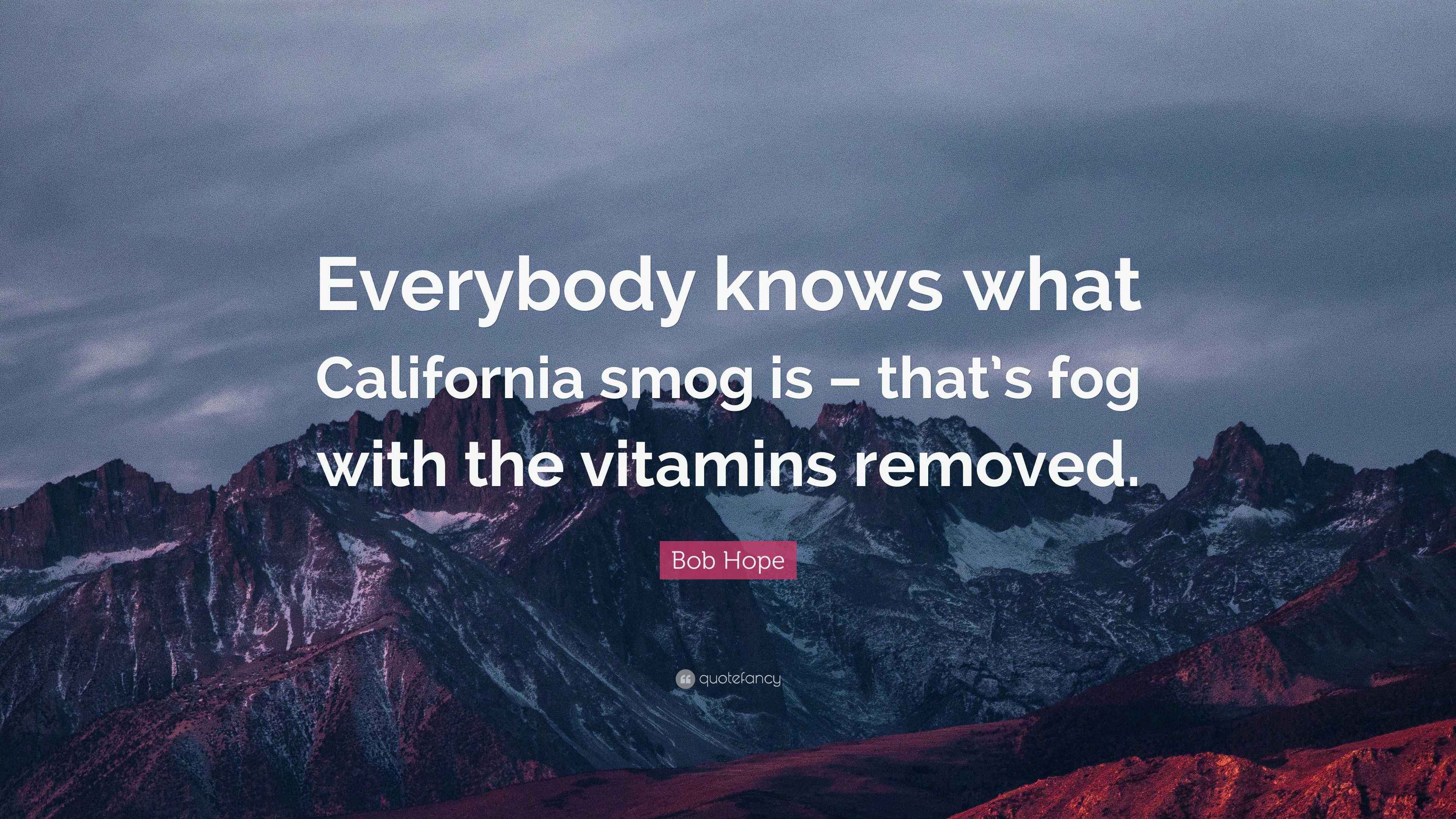Bob Hope Quote: “Everybody knows what California smog is – that’s fog ...