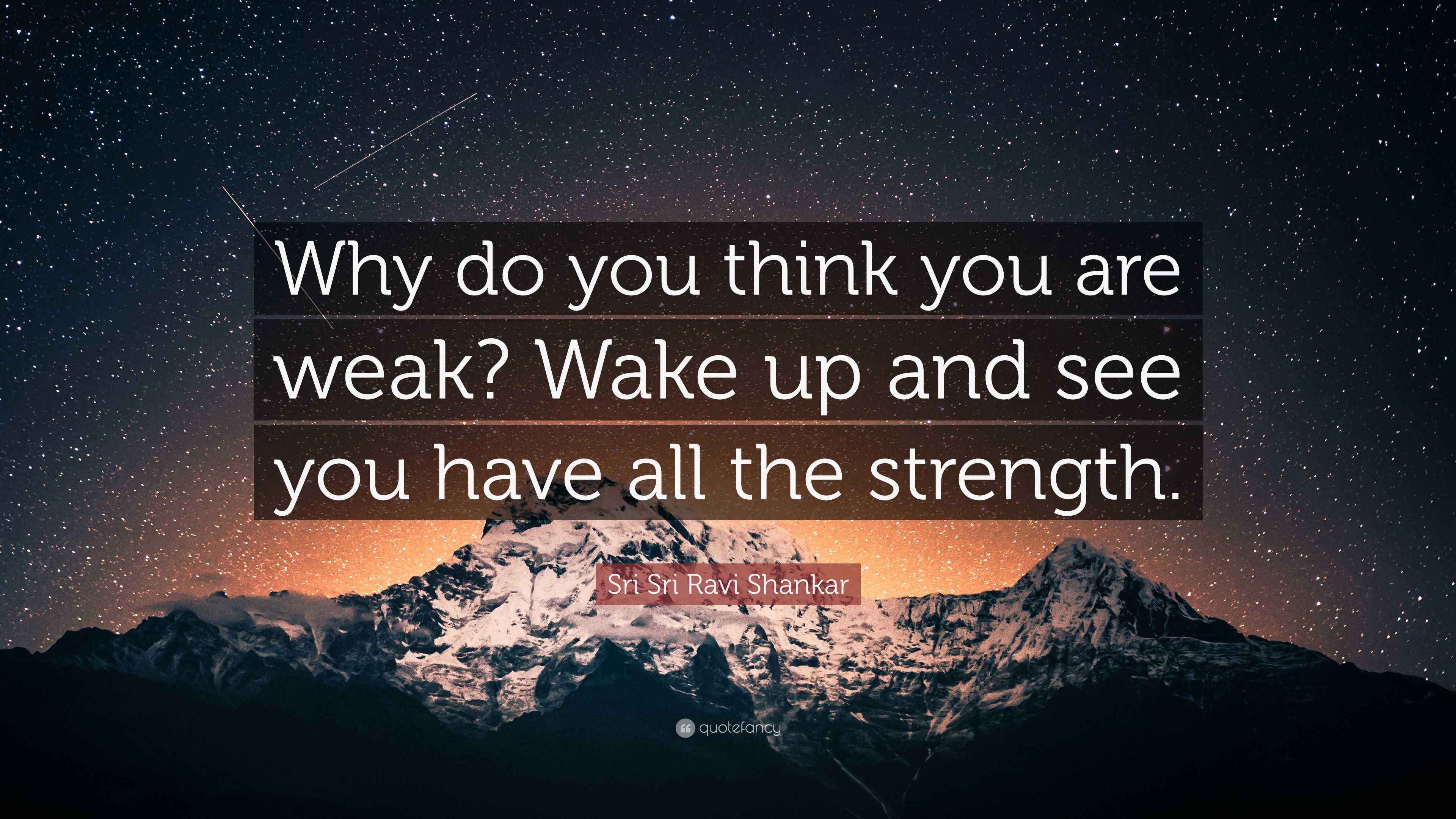 Sri Sri Ravi Shankar Quote: “Why do you think you are weak? Wake up and ...