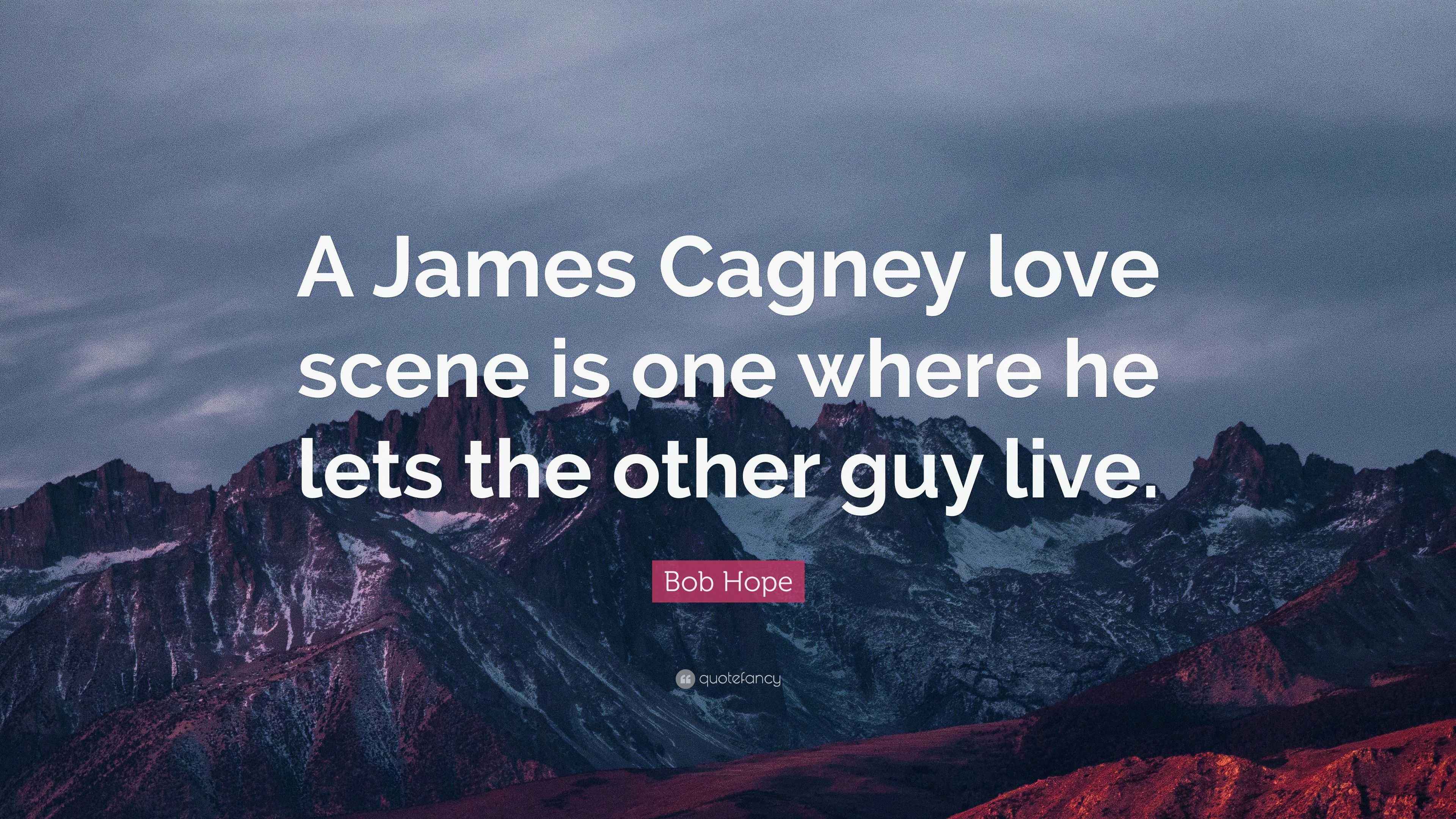 Bob Hope Quote: “A James Cagney love scene is one where he lets the ...