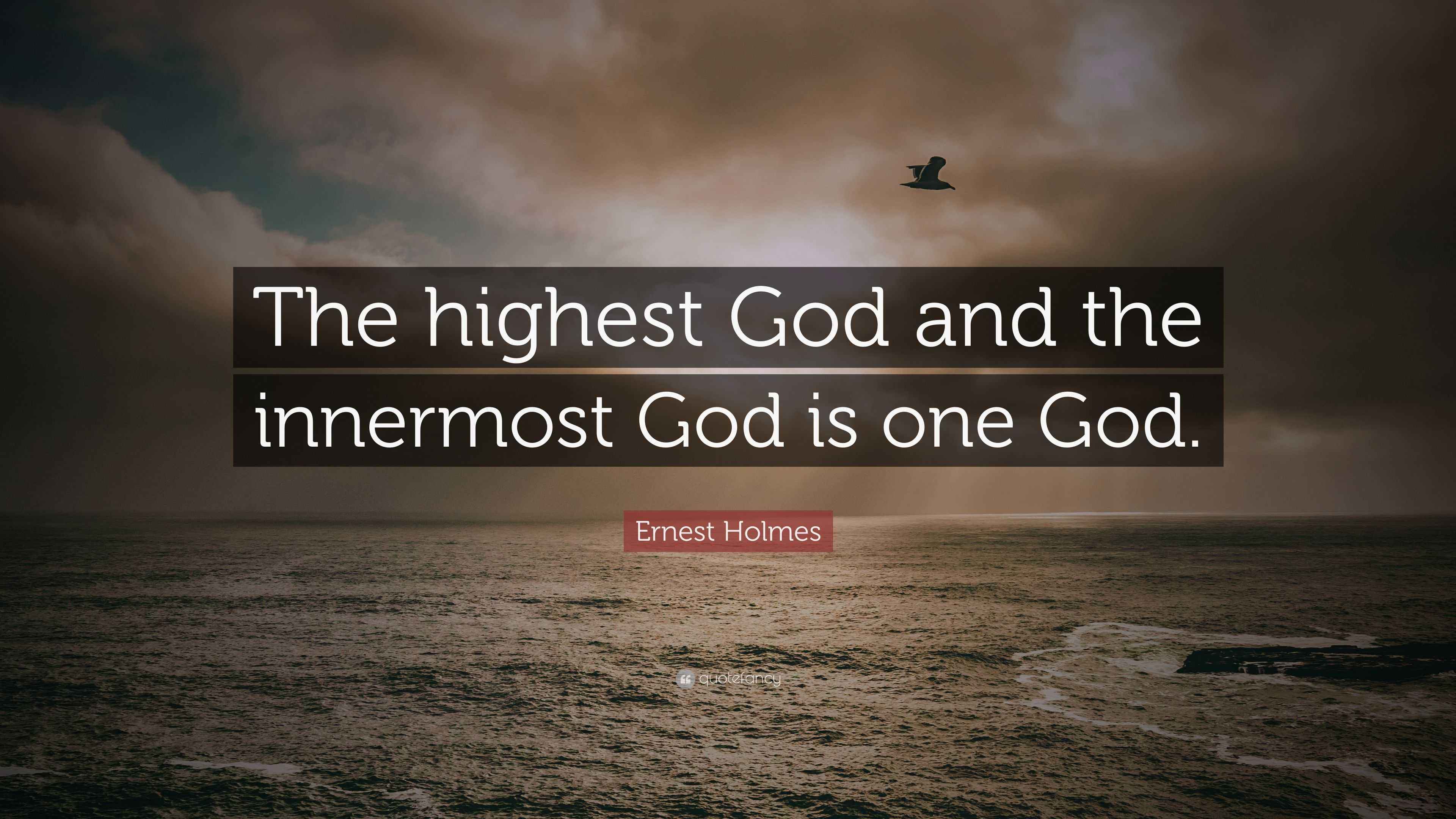 Ernest Holmes Quote: “The highest God and the innermost God is one God.”